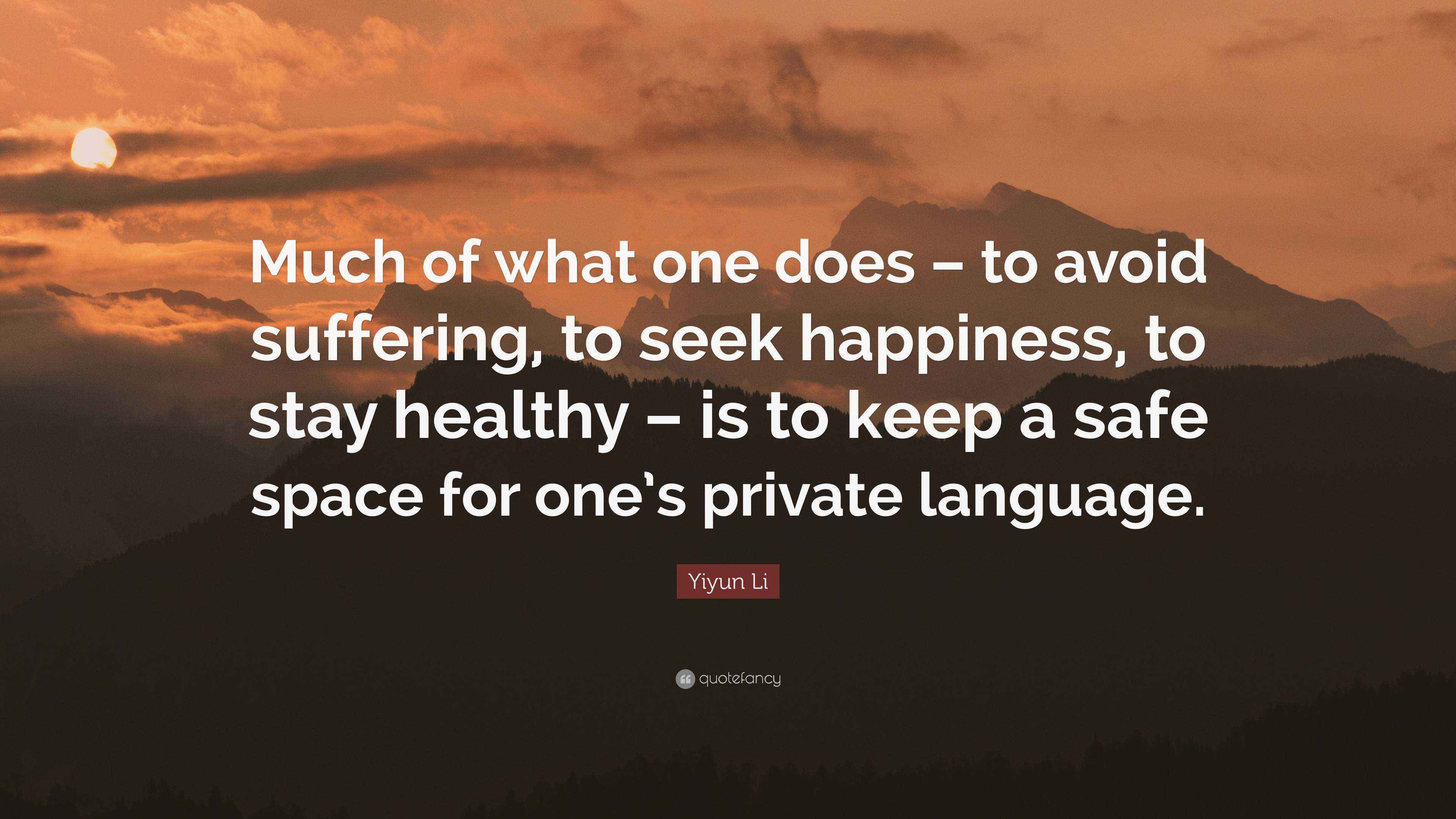 Yiyun Li Quote: “Much of what one does – to avoid suffering, to seek ...
