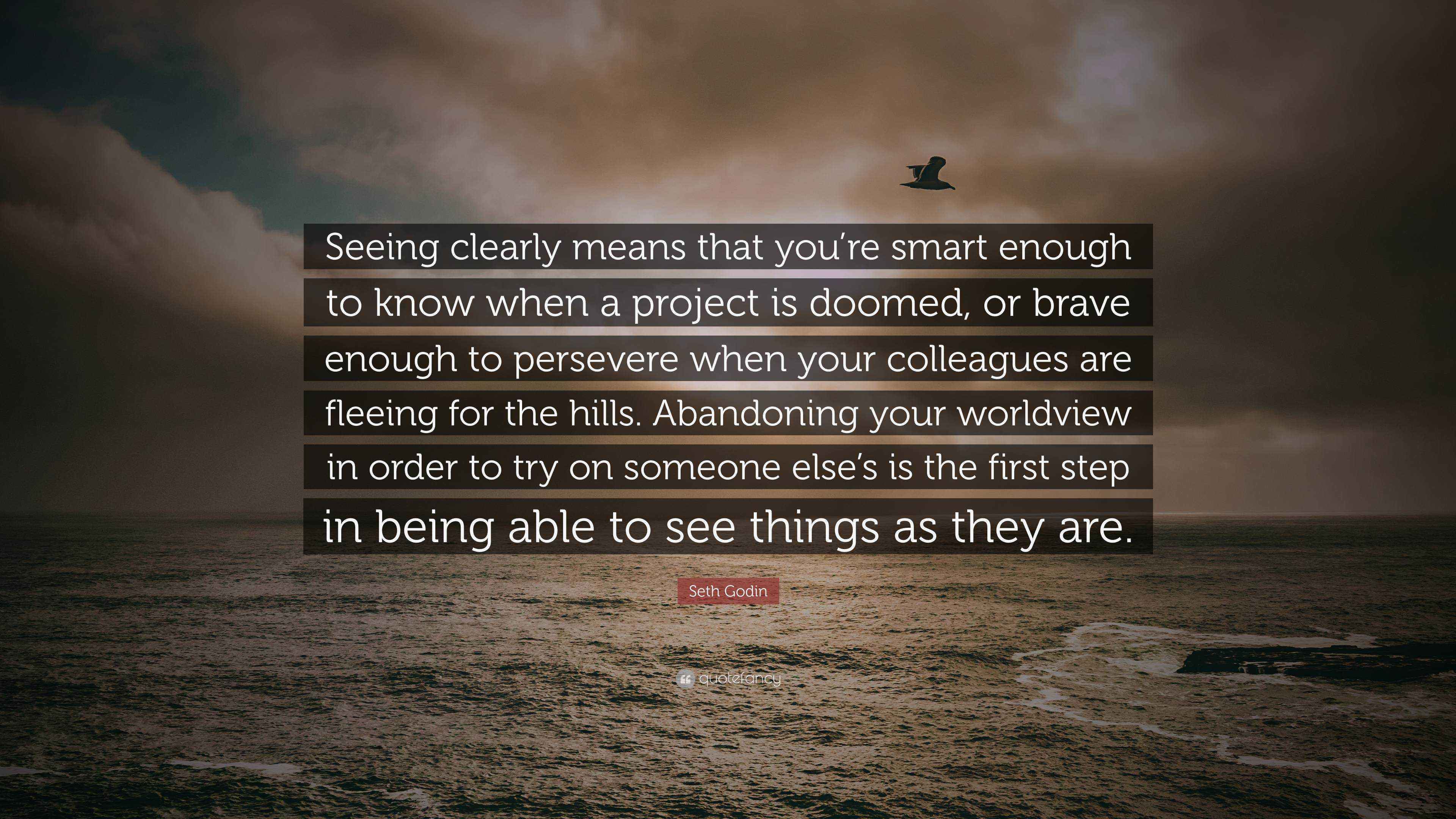Seth Godin Quote: “Seeing clearly means that you’re smart enough to ...