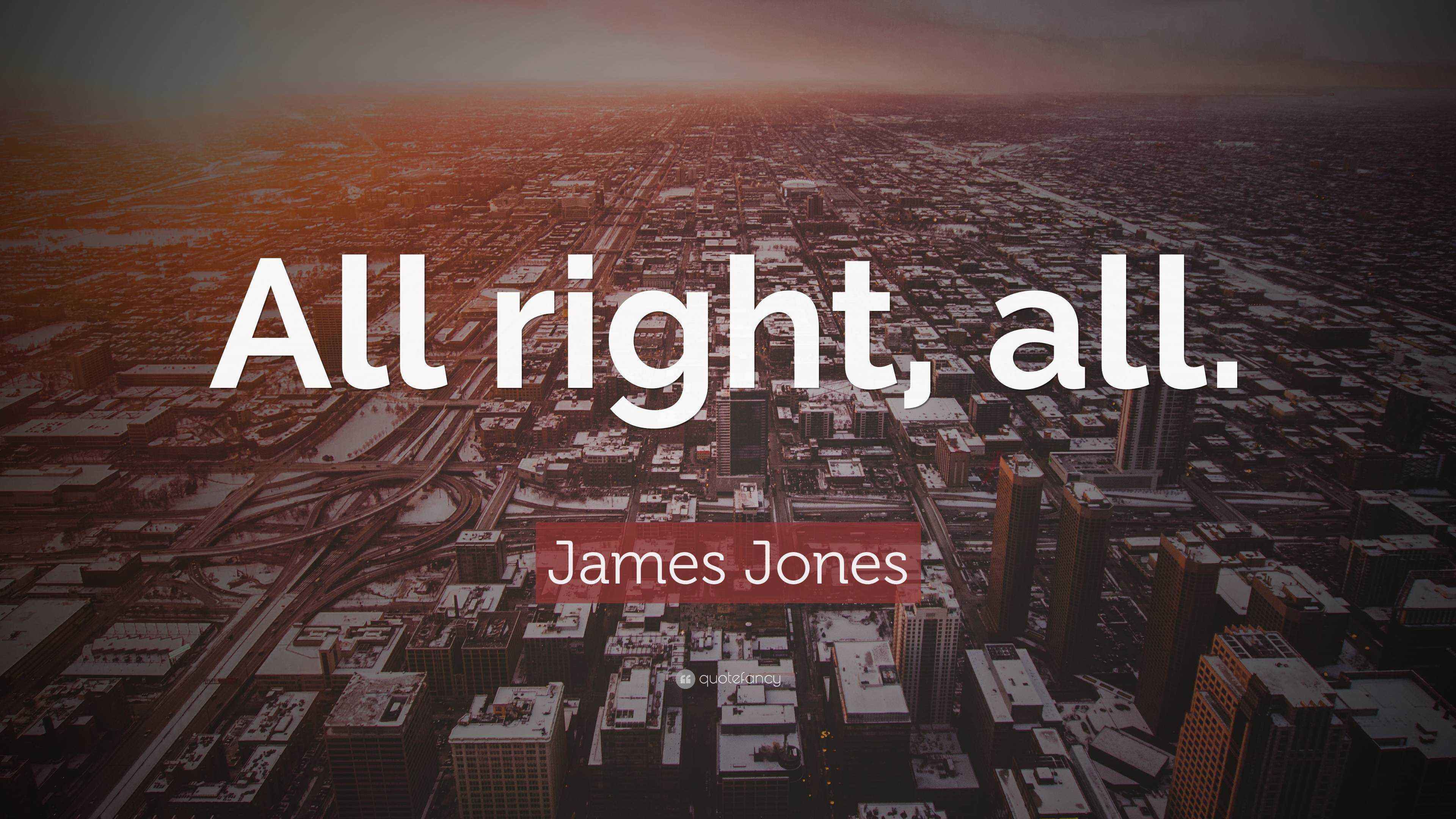 James Jones Quote: “All right, all.”