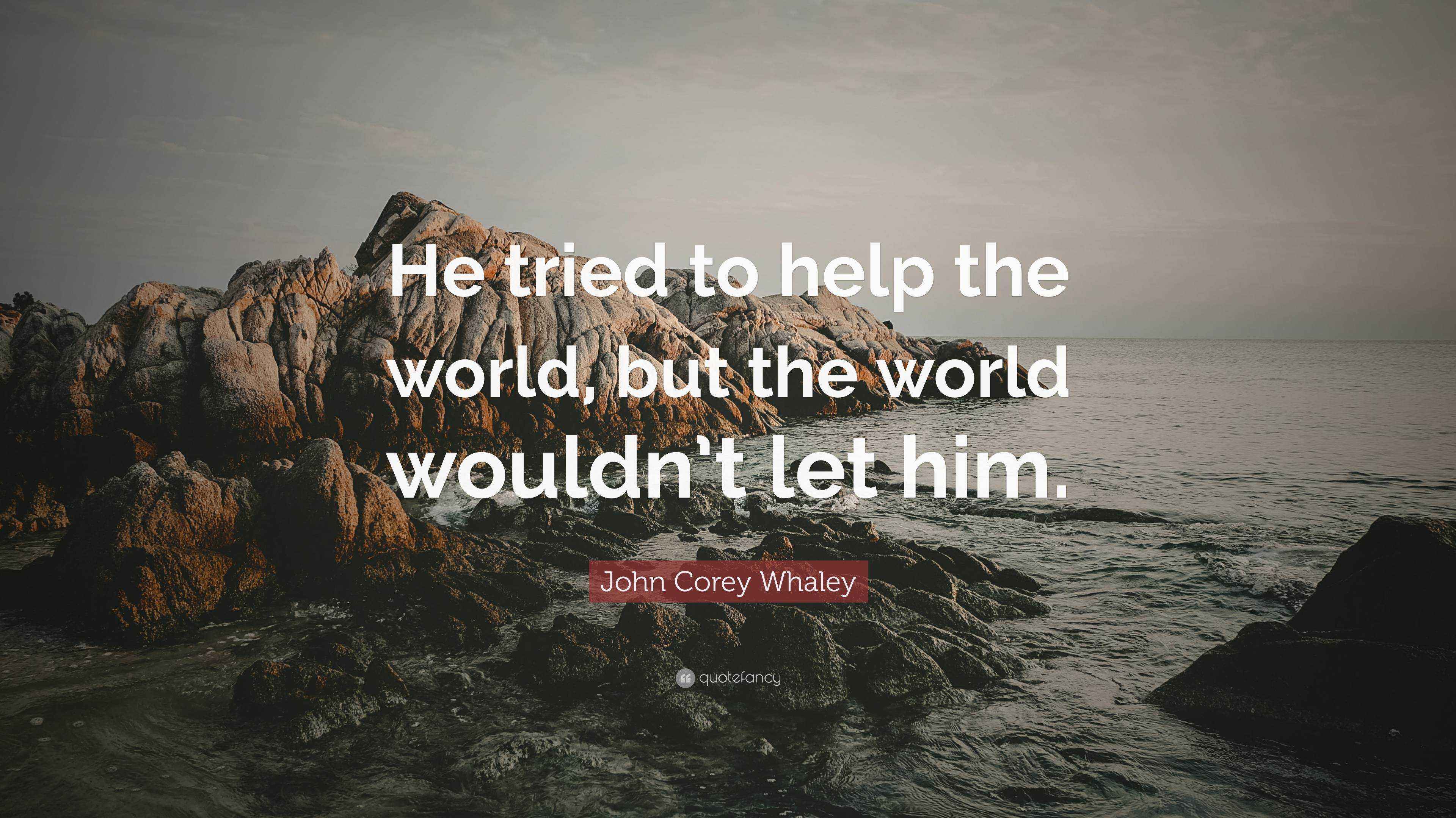 John Corey Whaley Quote: “He tried to help the world, but the world ...