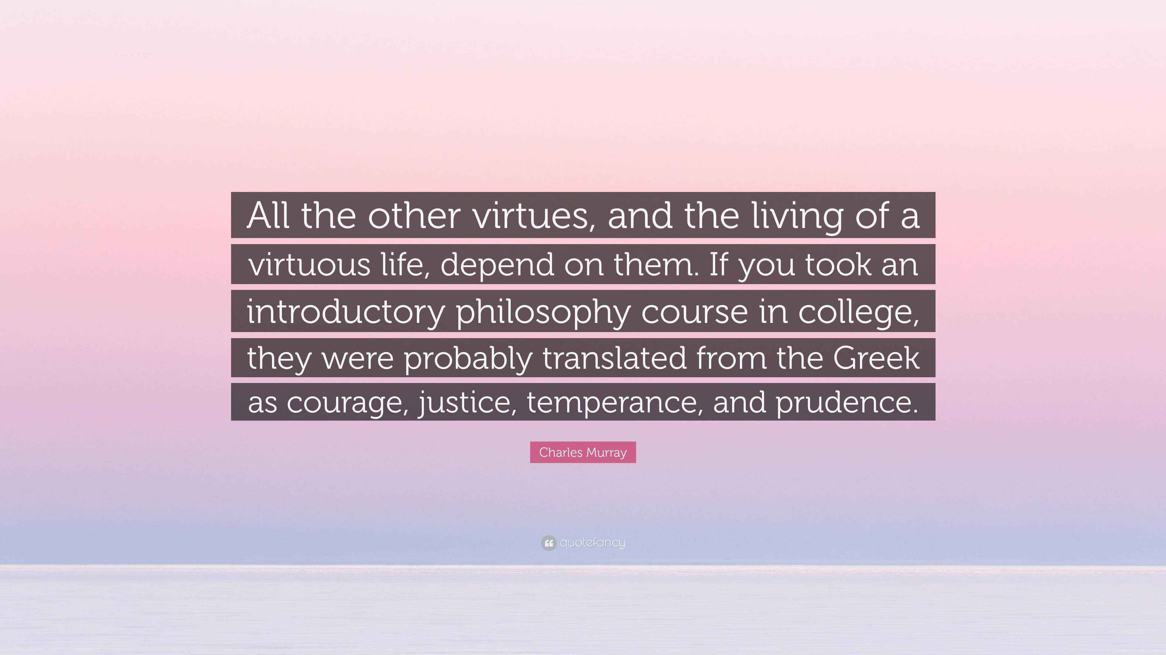 Charles Murray Quote: “All the other virtues, and the living of a ...