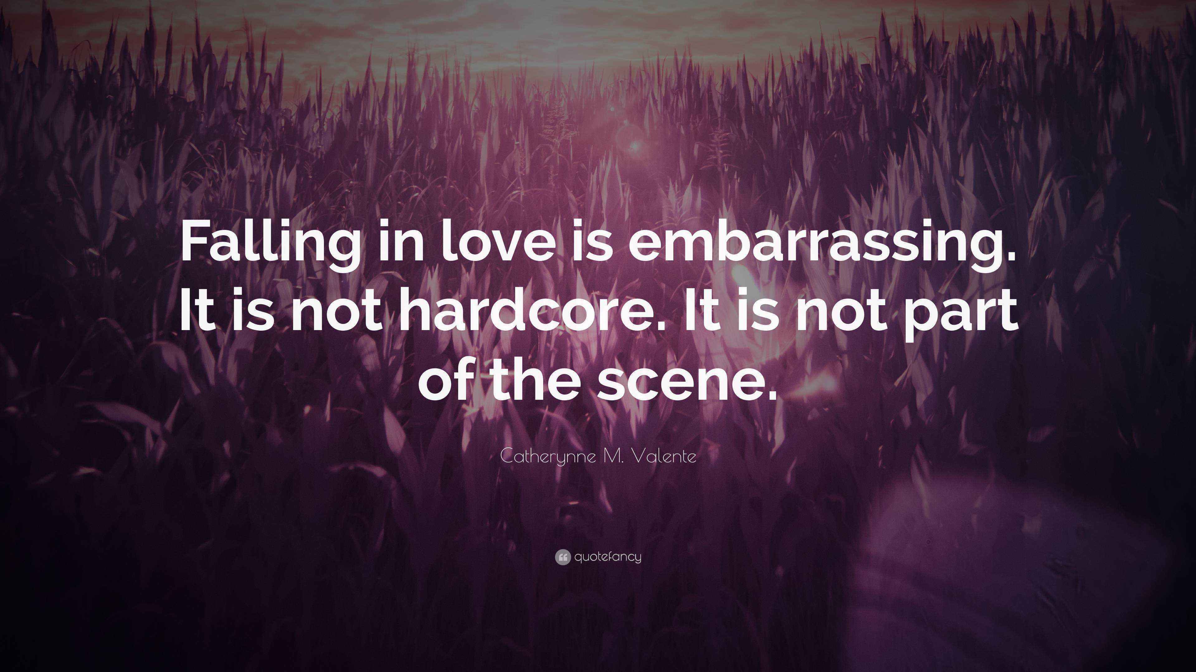 Catherynne M. Valente Quote: “Falling in love is embarrassing. It is ...