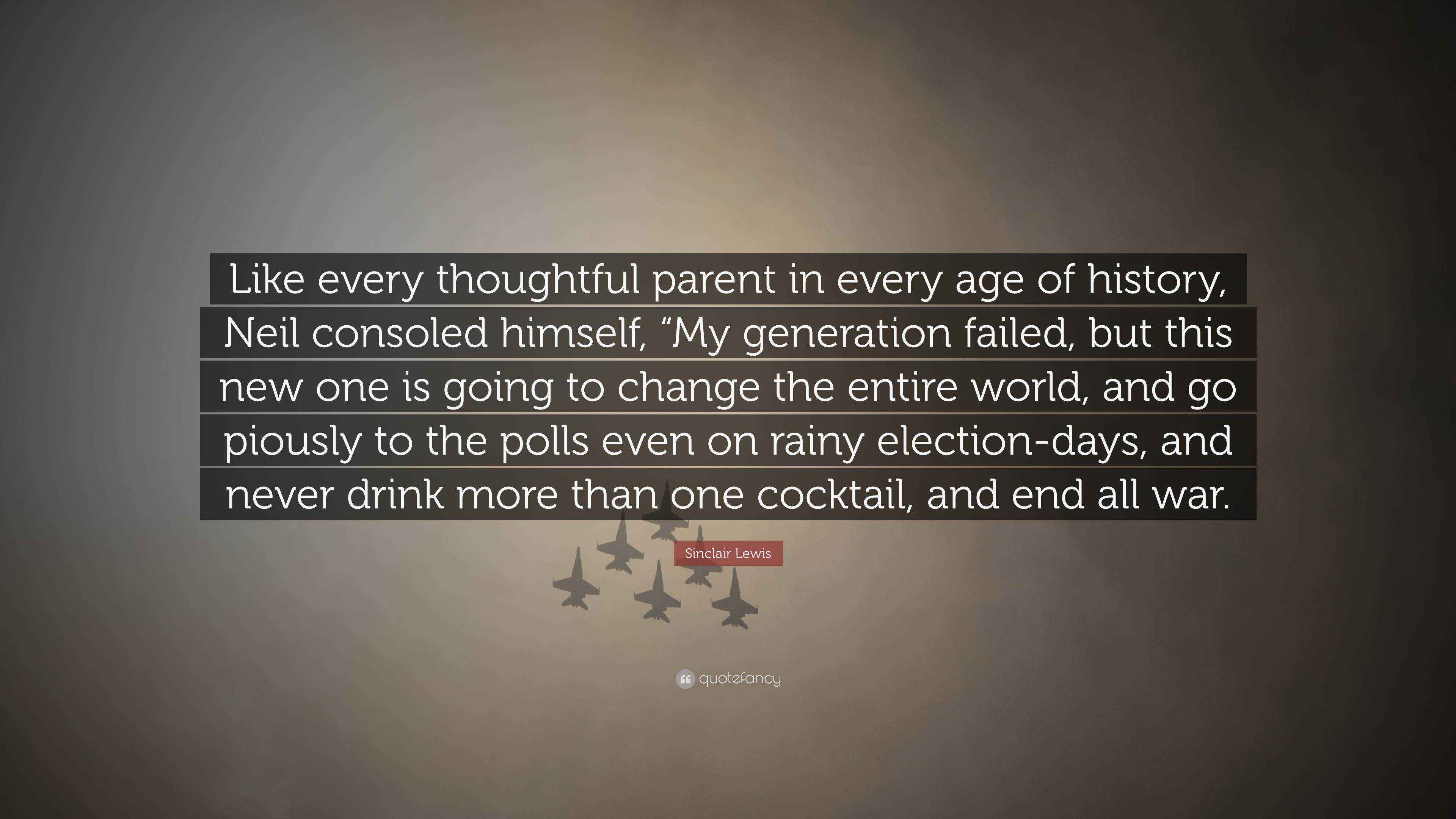 Sinclair Lewis Quote: “Like every thoughtful parent in every age of ...