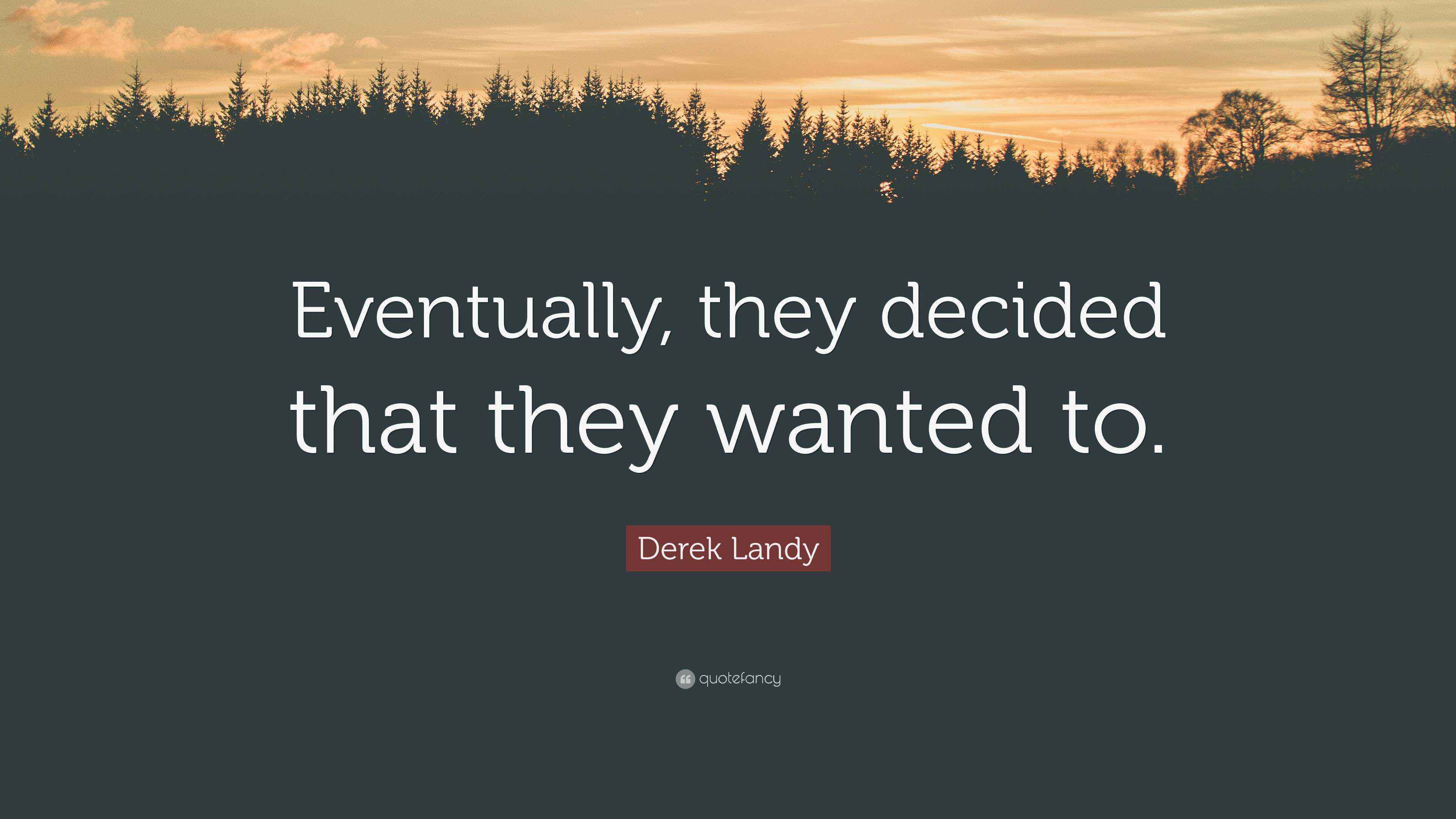Derek Landy Quote: “Eventually, they decided that they wanted to.”