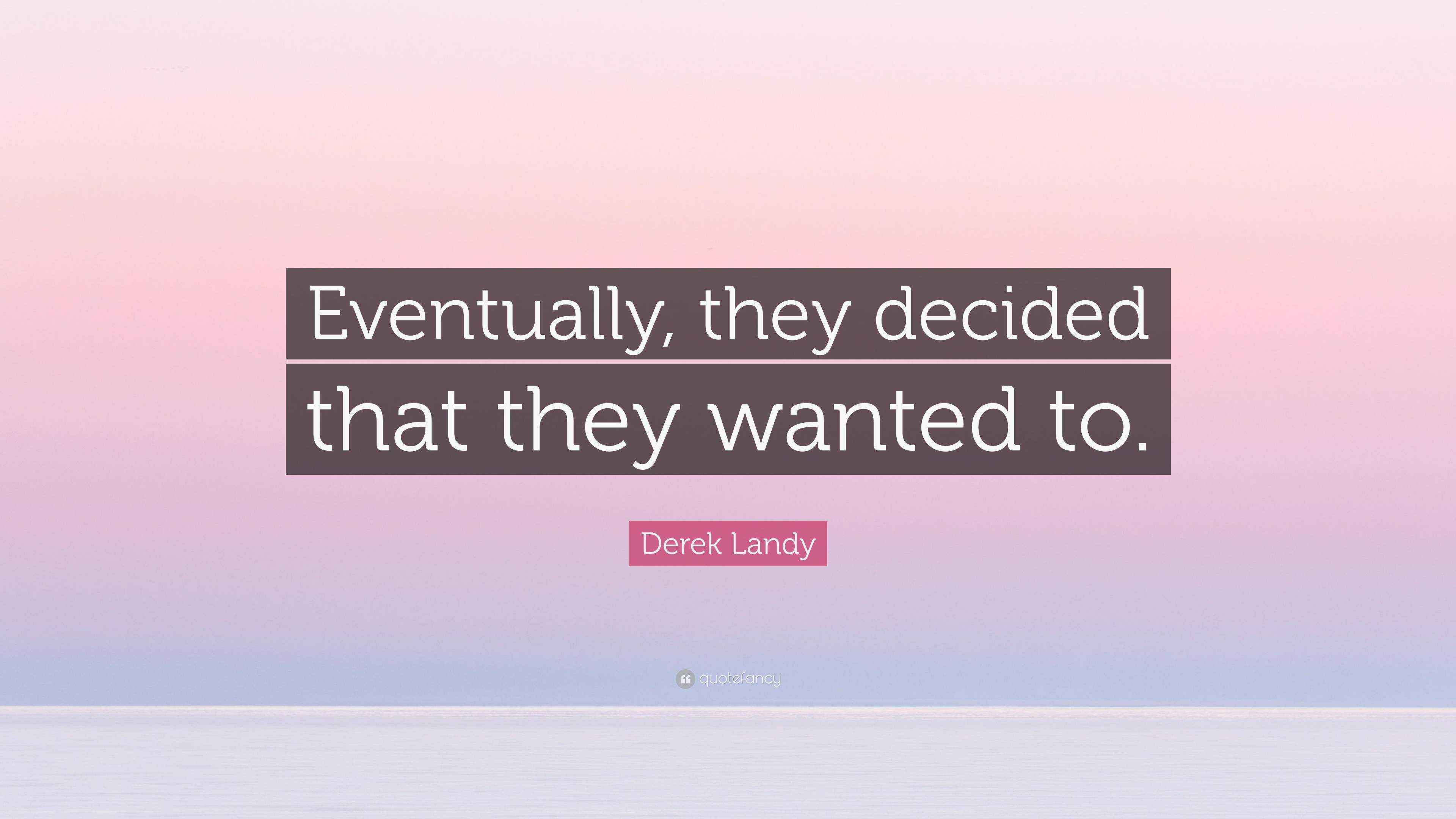 Derek Landy Quote: “Eventually, they decided that they wanted to.”