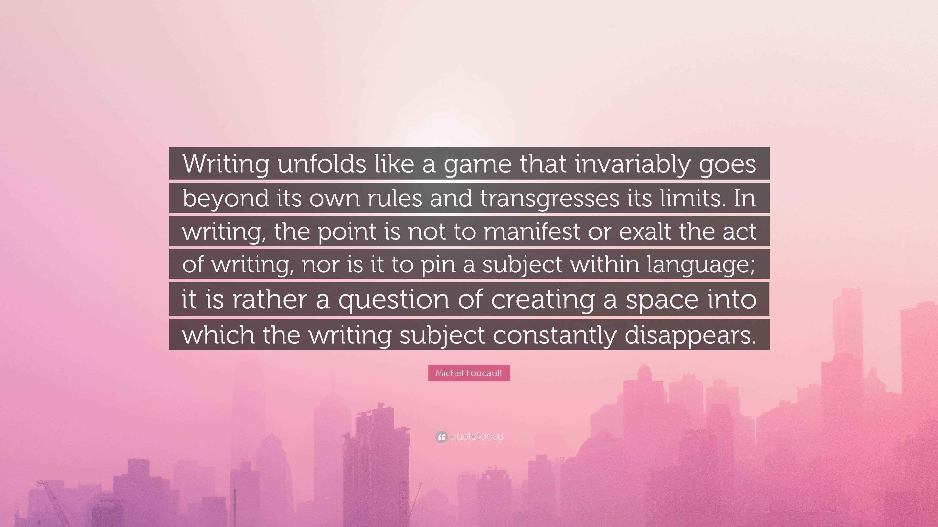 Michel Foucault Quote: “Writing unfolds like a game that invariably ...