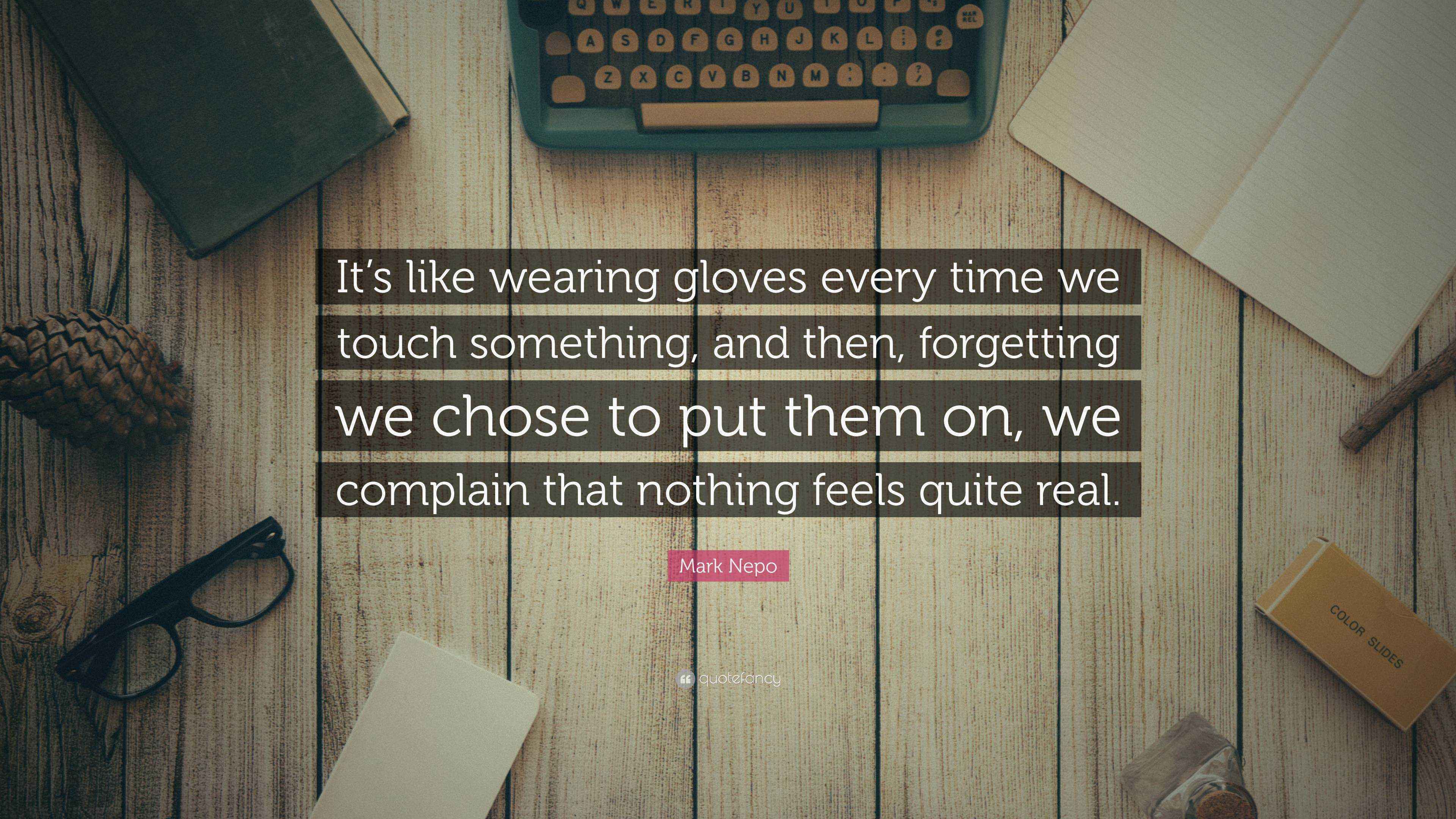 Mark Nepo Quote: “It’s like wearing gloves every time we touch ...