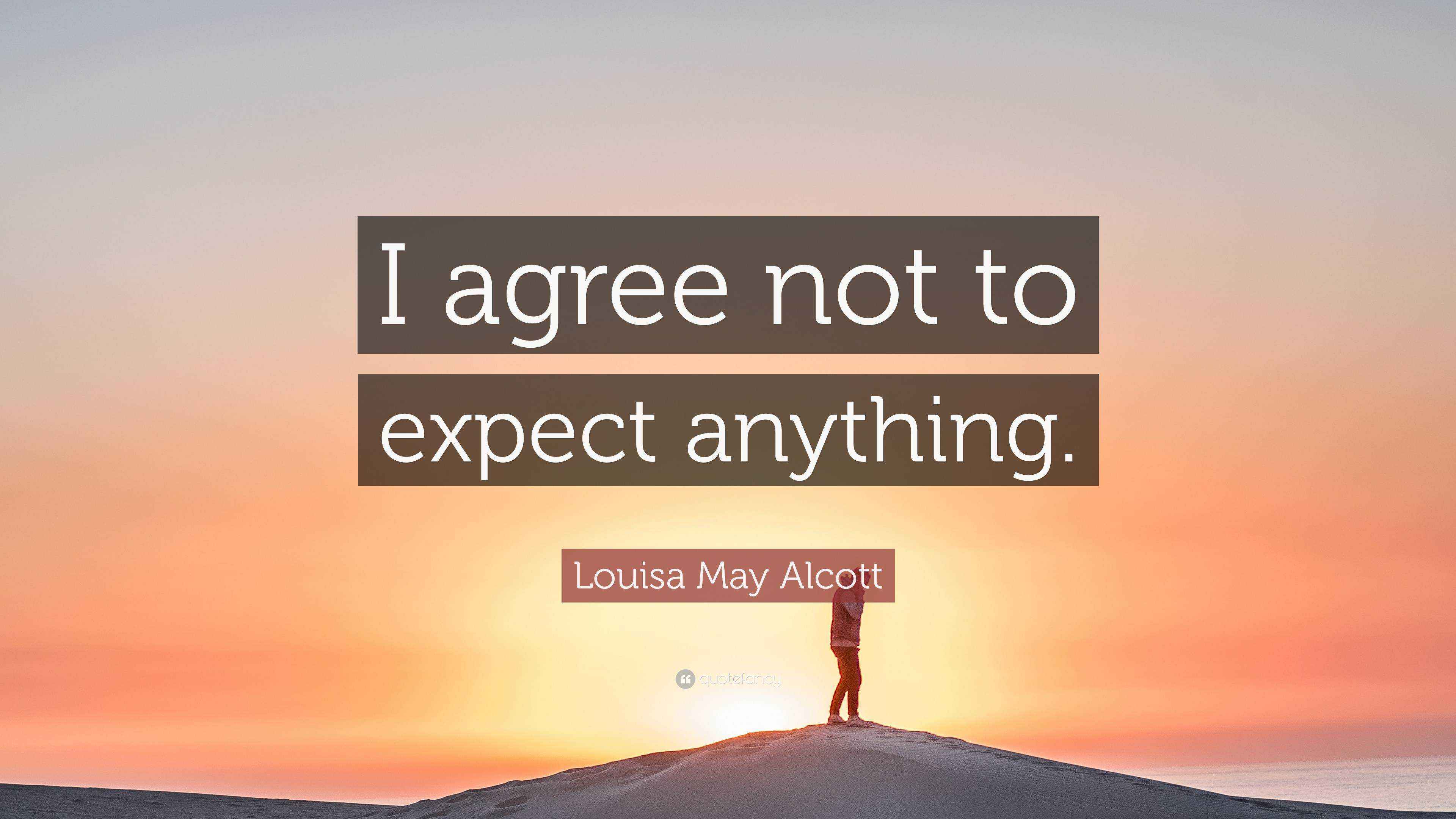 Louisa May Alcott Quote: “I agree not to expect anything.”