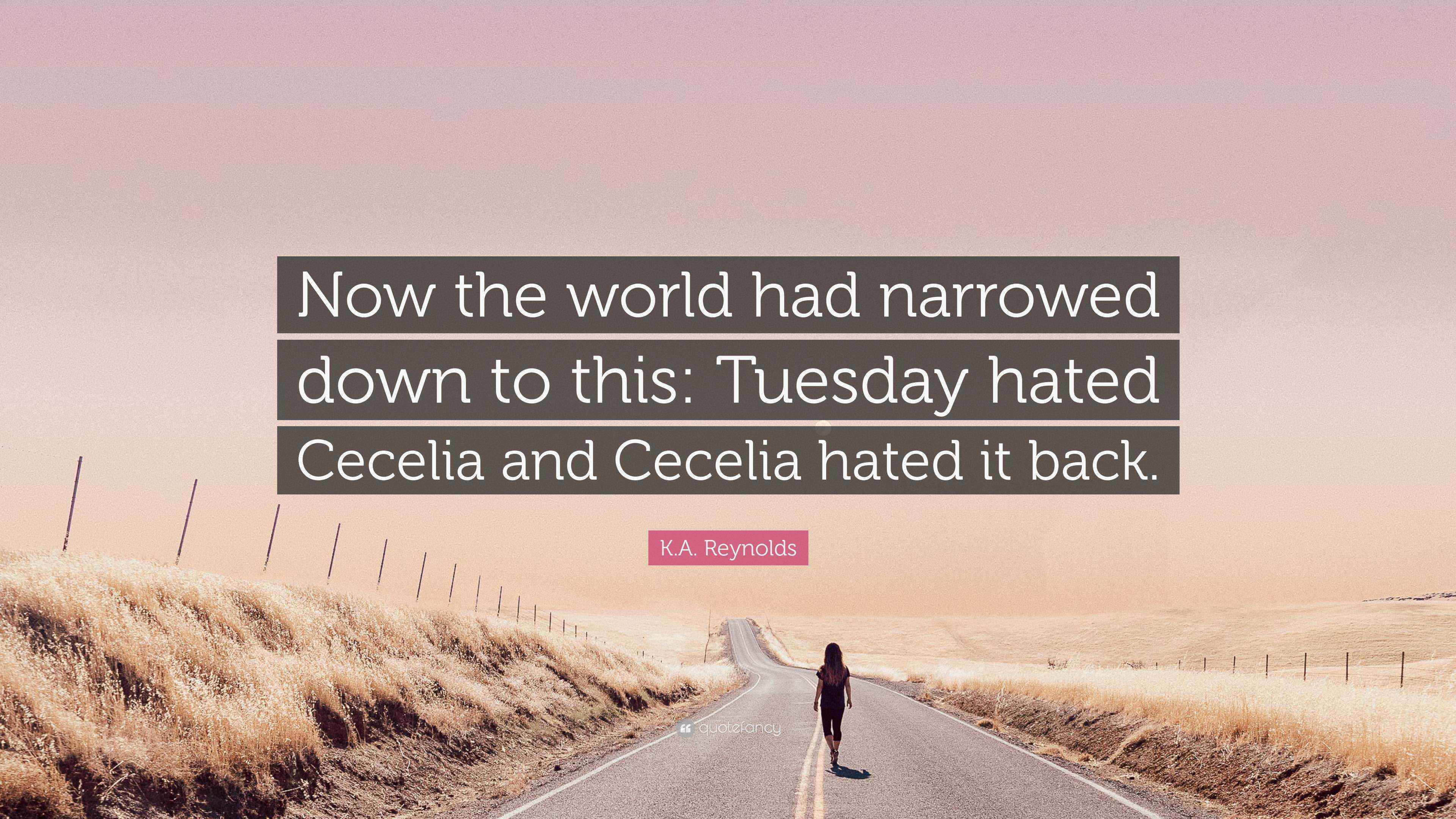 K.A. Reynolds Quote: “Now the world had narrowed down to this: Tuesday ...