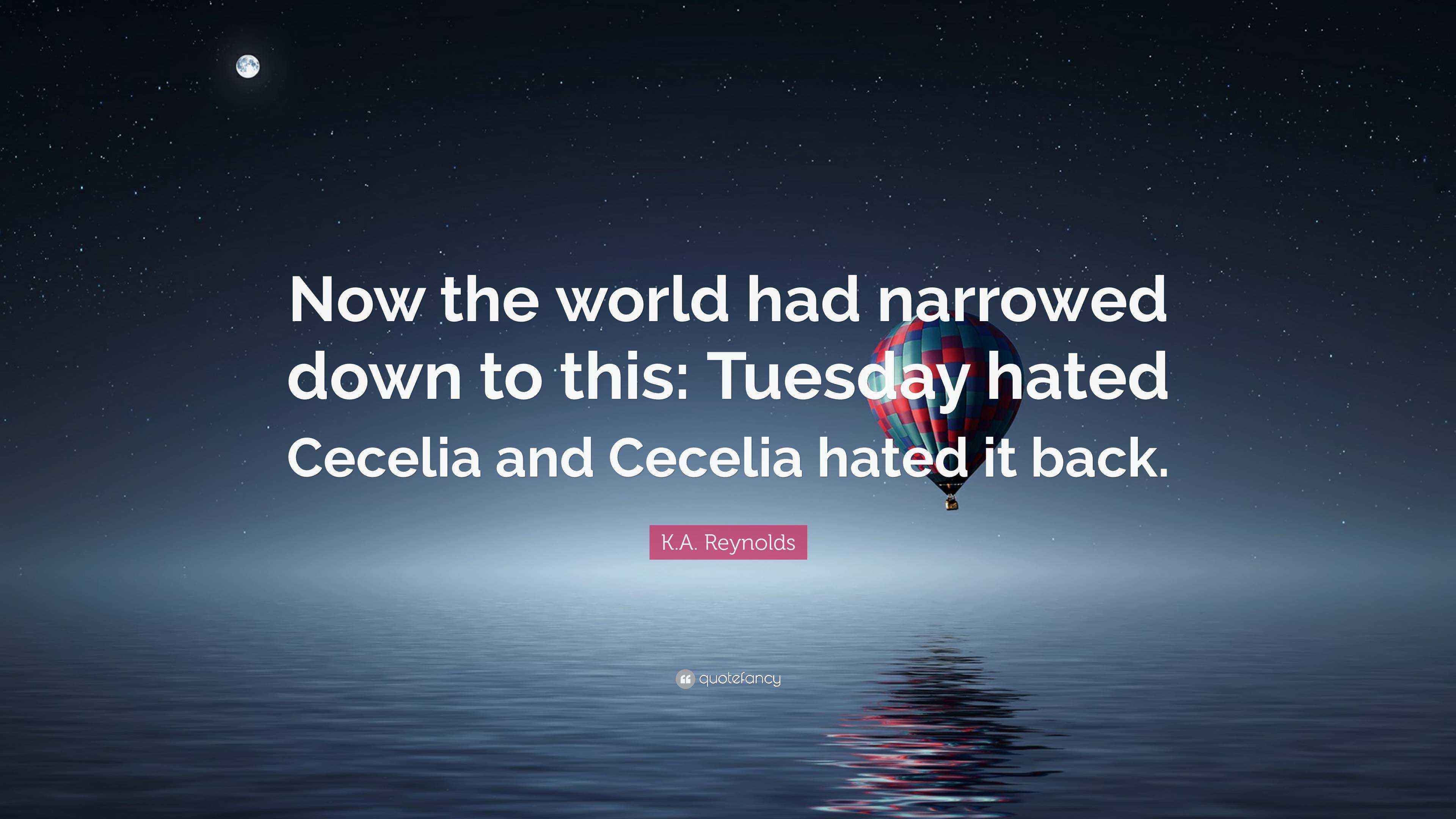 K.A. Reynolds Quote: “Now the world had narrowed down to this: Tuesday ...
