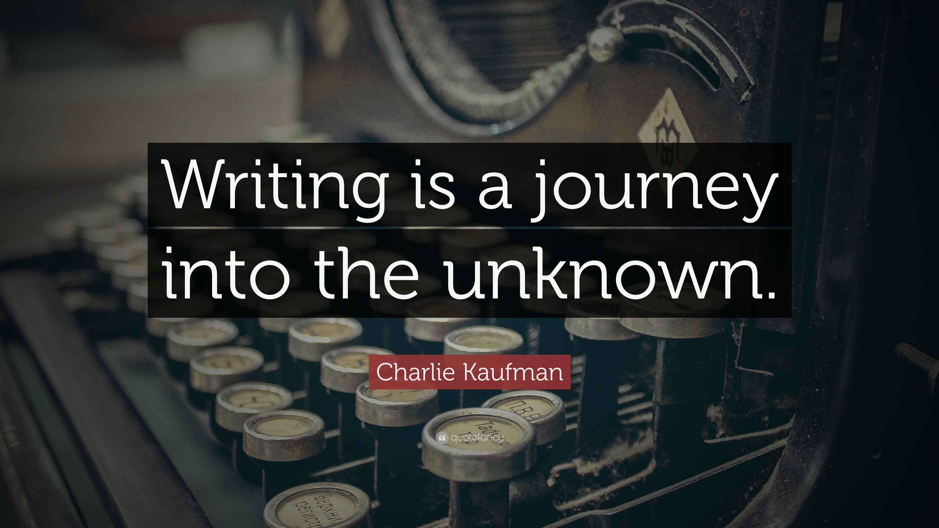 Charlie Kaufman Quote: “Writing is a journey into the unknown.”