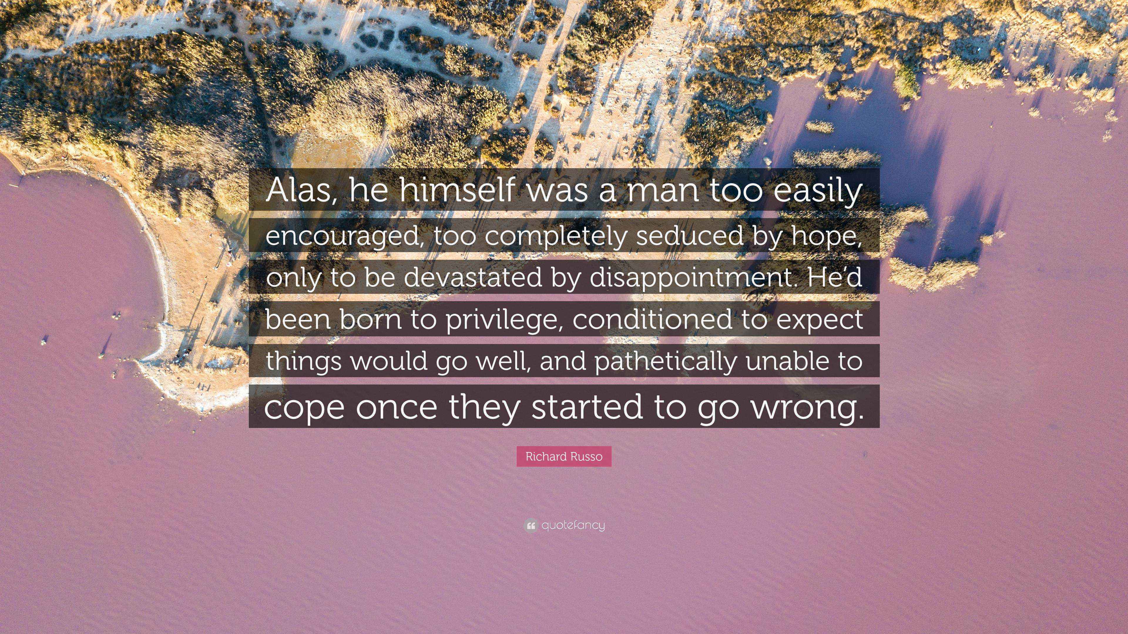 Richard Russo Quote: “Alas, he himself was a man too easily encouraged ...