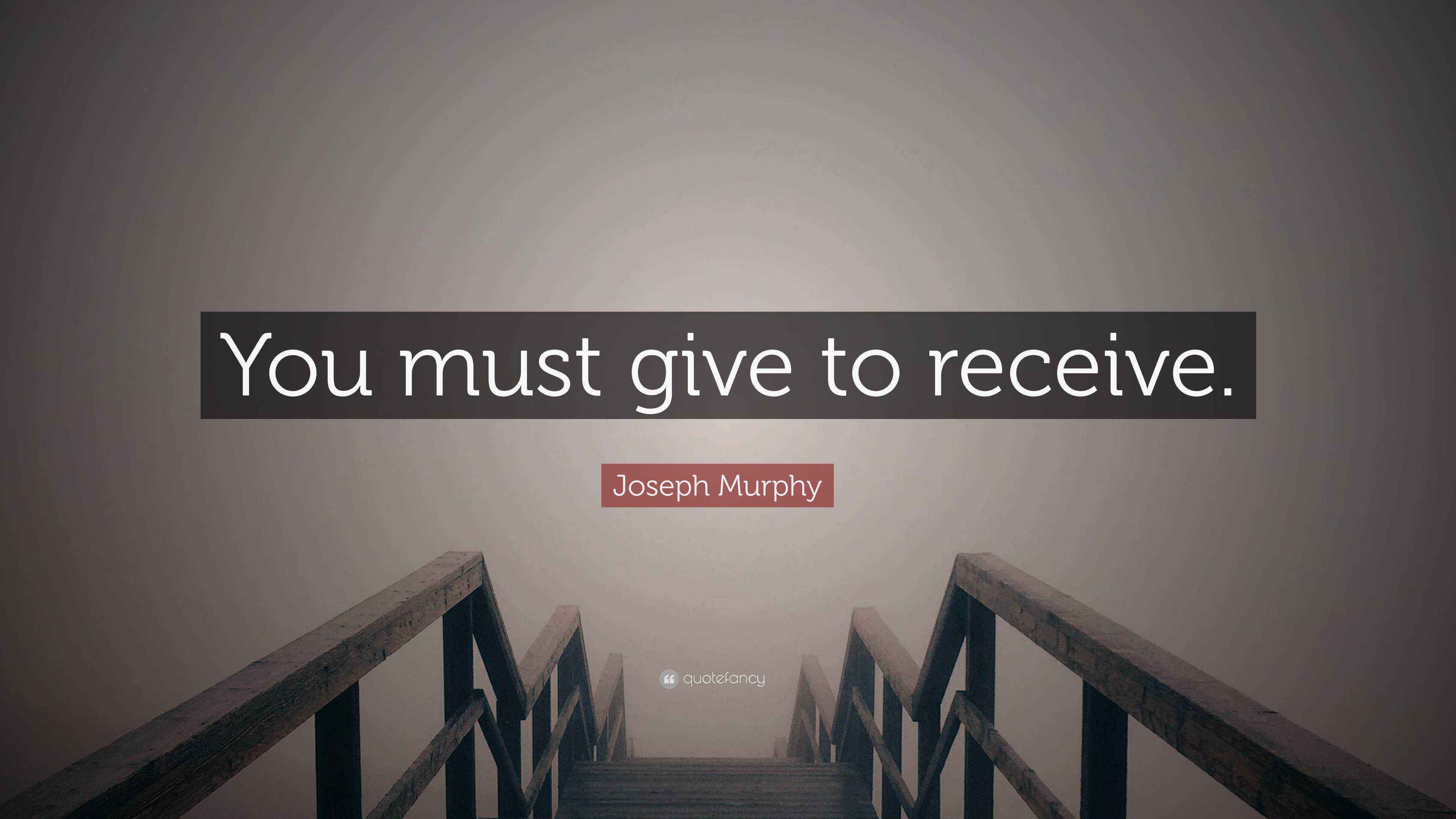 Joseph Murphy Quote: “You must give to receive.”