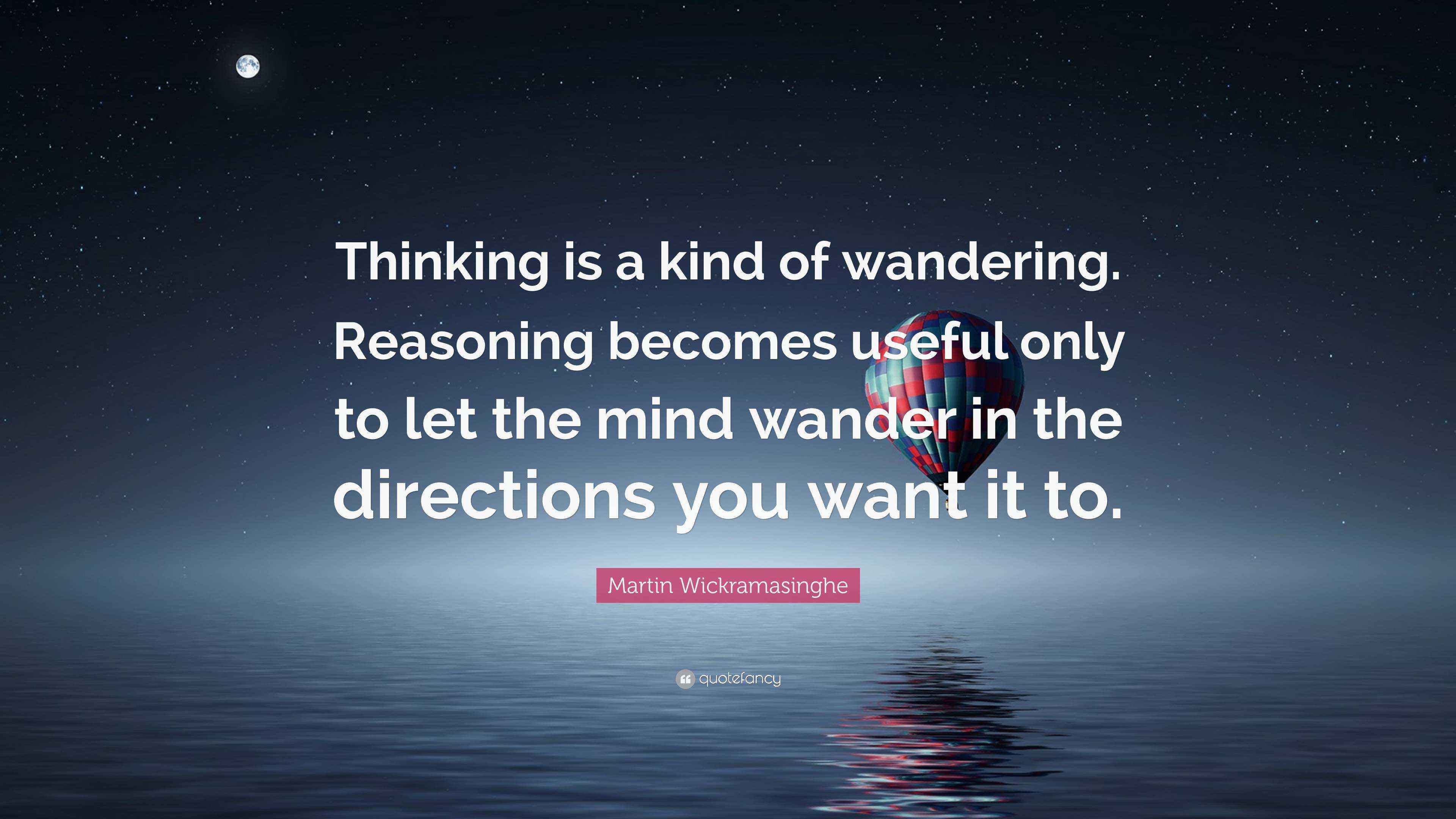 Martin Wickramasinghe Quote: “Thinking is a kind of wandering ...