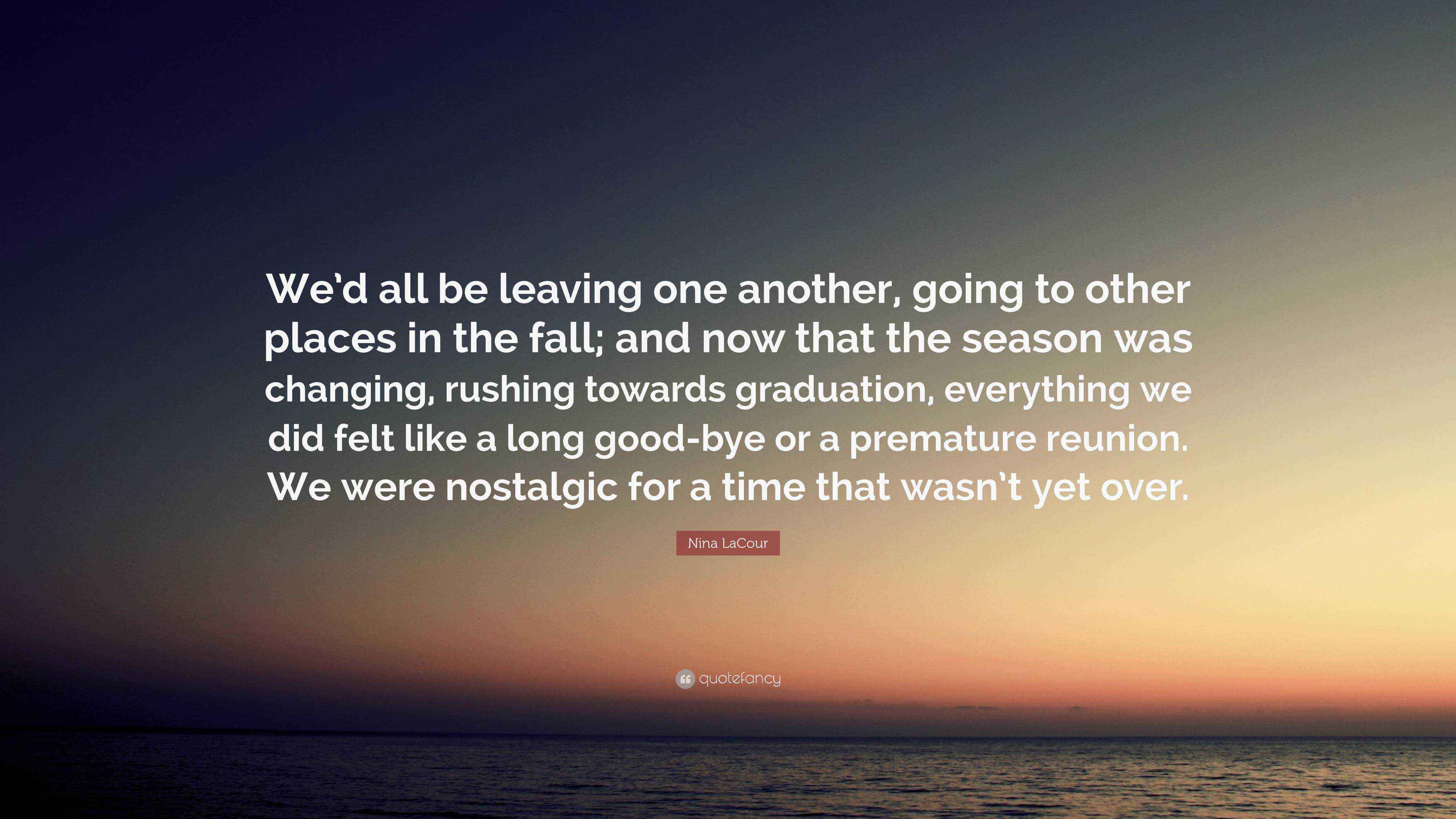 Nina LaCour Quote: “We’d all be leaving one another, going to other ...