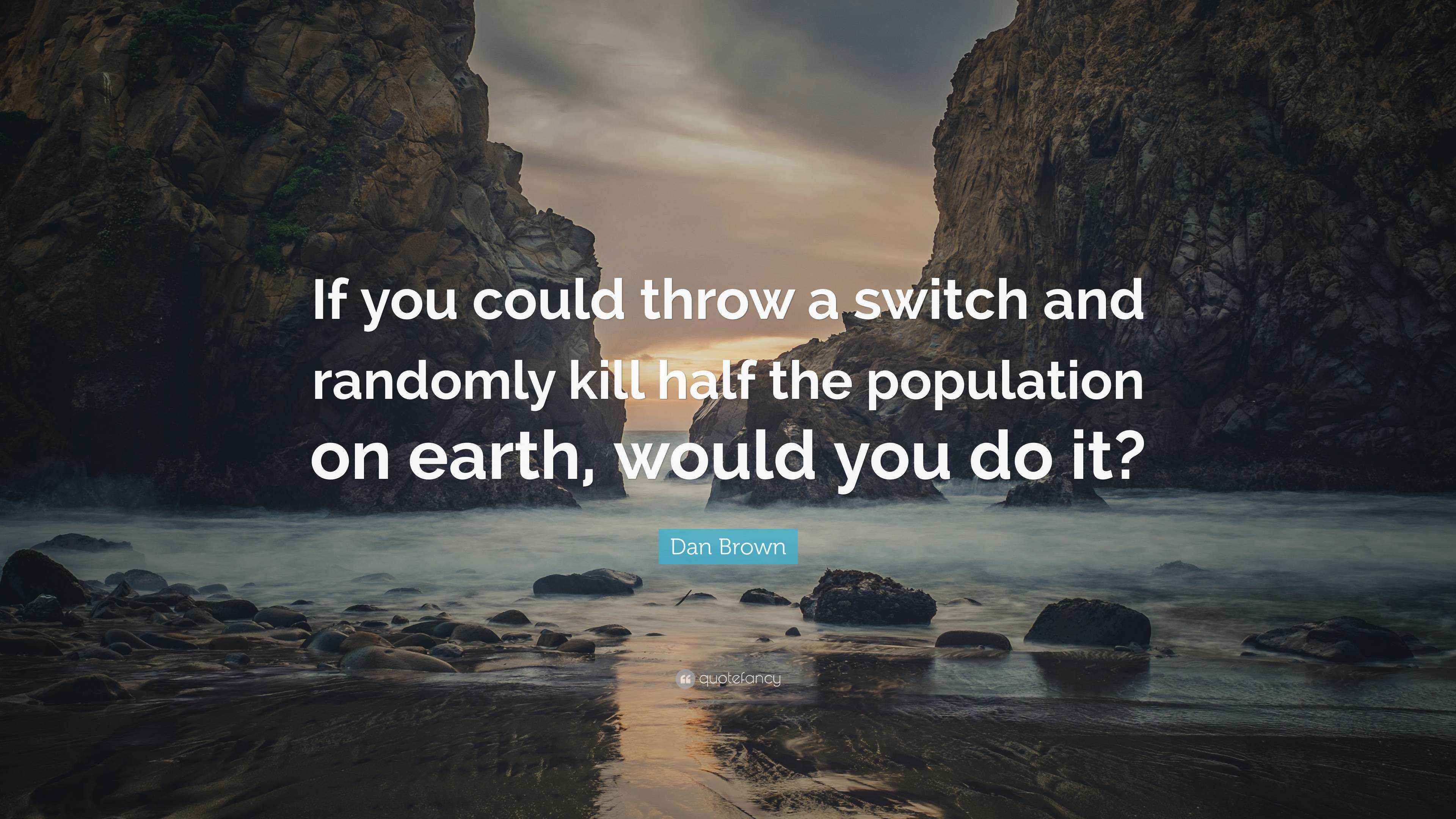 Dan Brown Quote: “If you could throw a switch and randomly kill half ...
