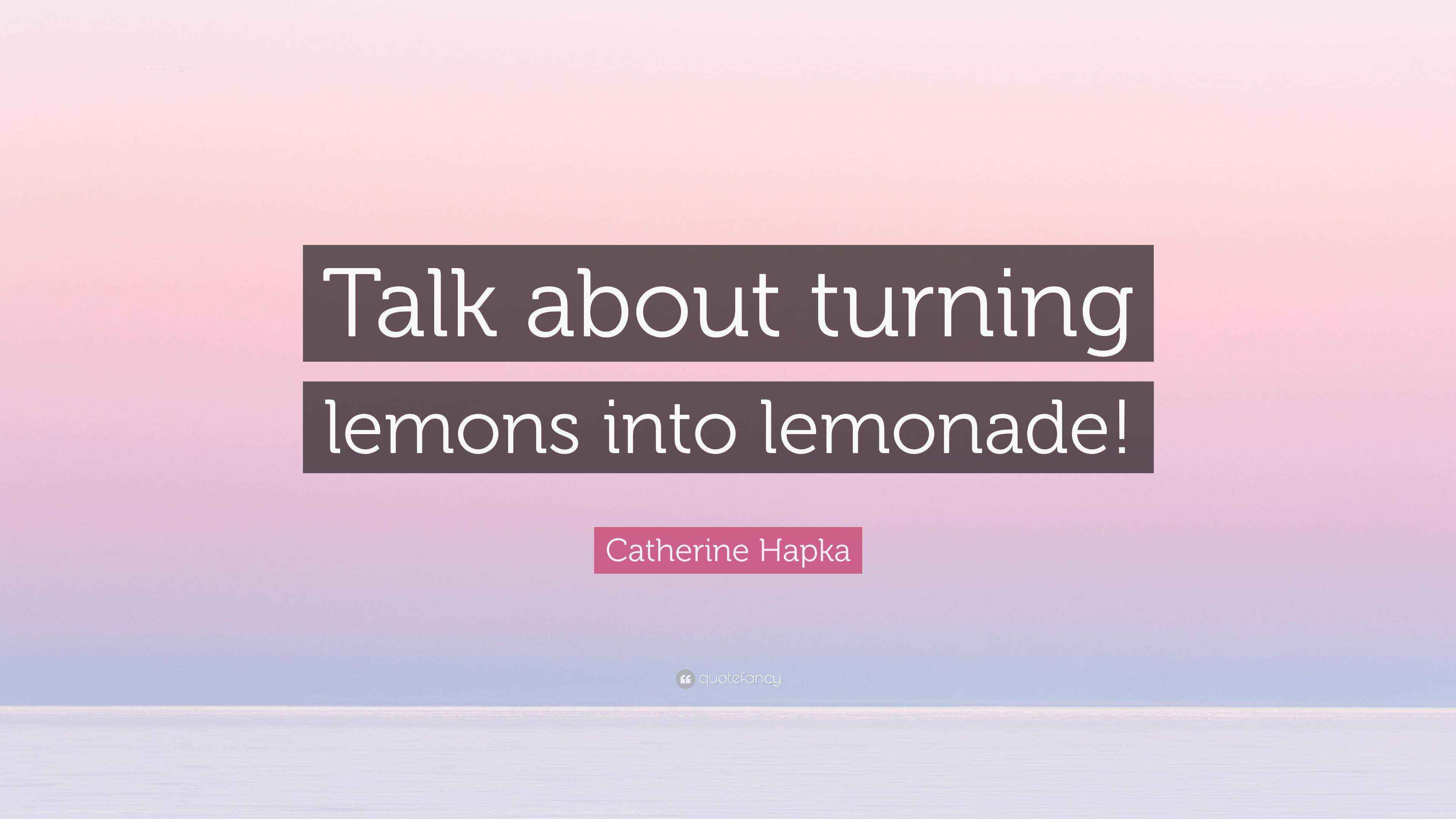 Catherine Hapka Quote: “Talk about turning lemons into lemonade!”
