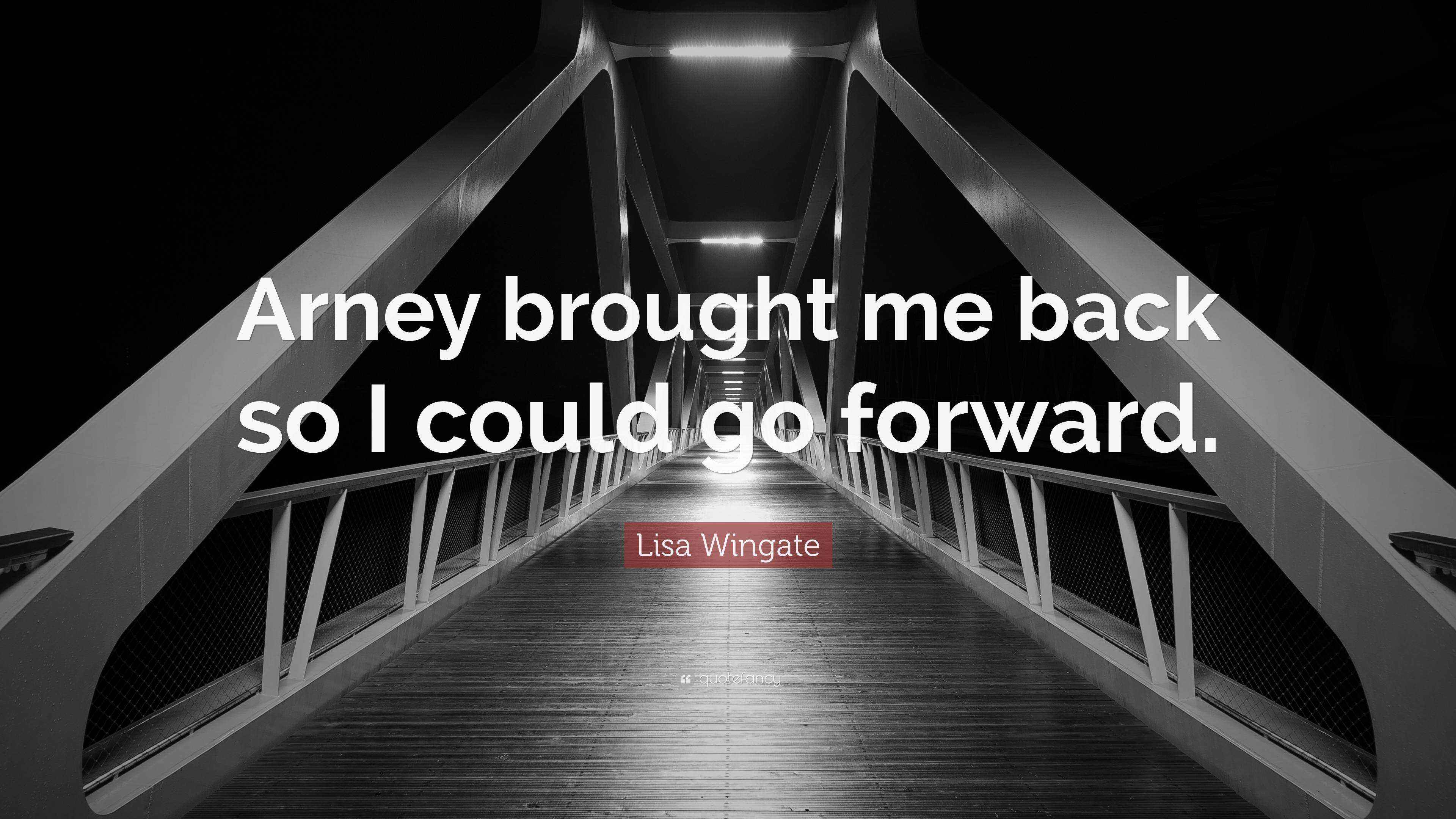 Lisa Wingate Quote: “Arney brought me back so I could go forward.”