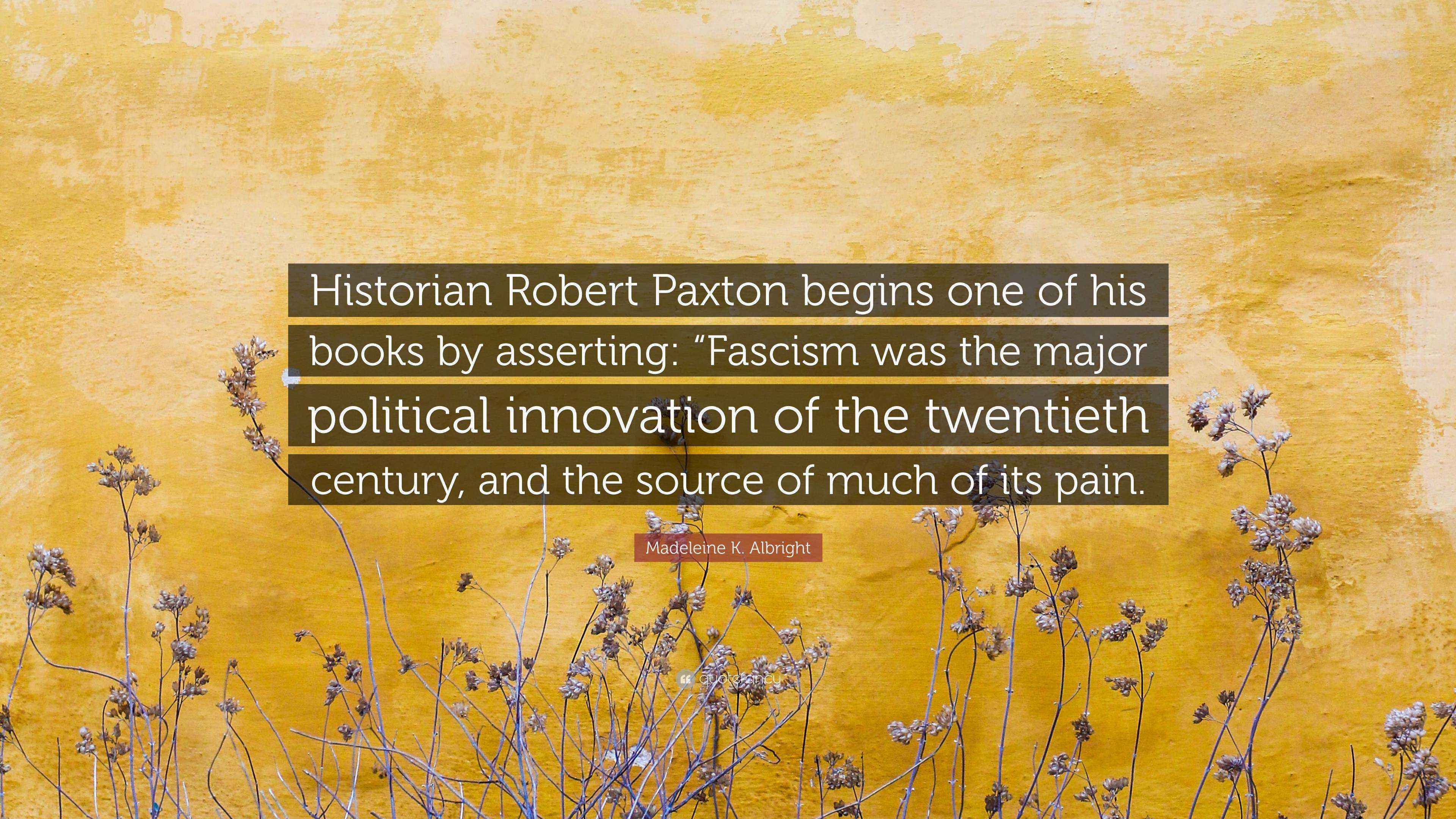 Madeleine K. Albright Quote: “Historian Robert Paxton begins one of his ...