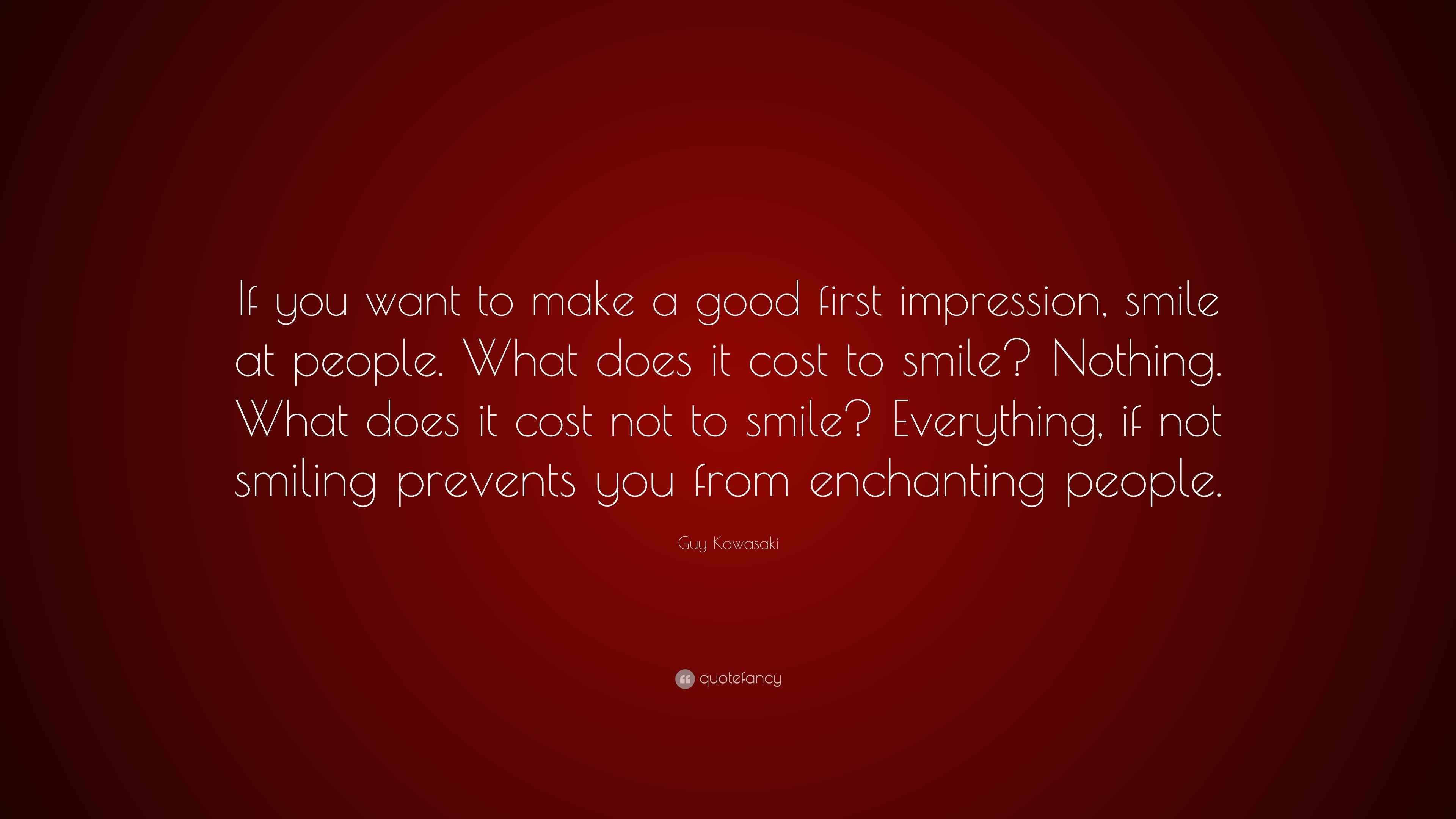Guy Kawasaki Quote: “If you want to make a good first impression, smile ...
