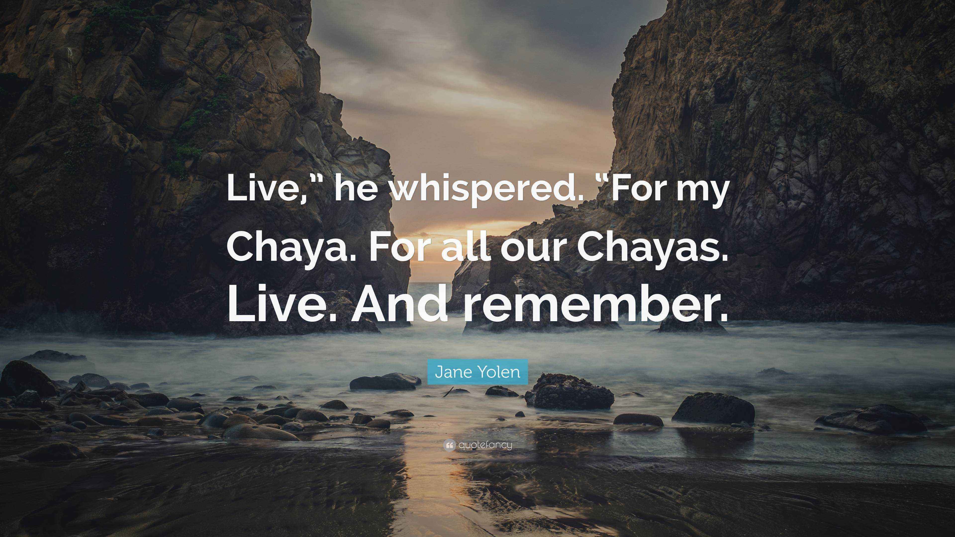 Jane Yolen Quote: “Live,” he whispered. “For my Chaya. For all our ...