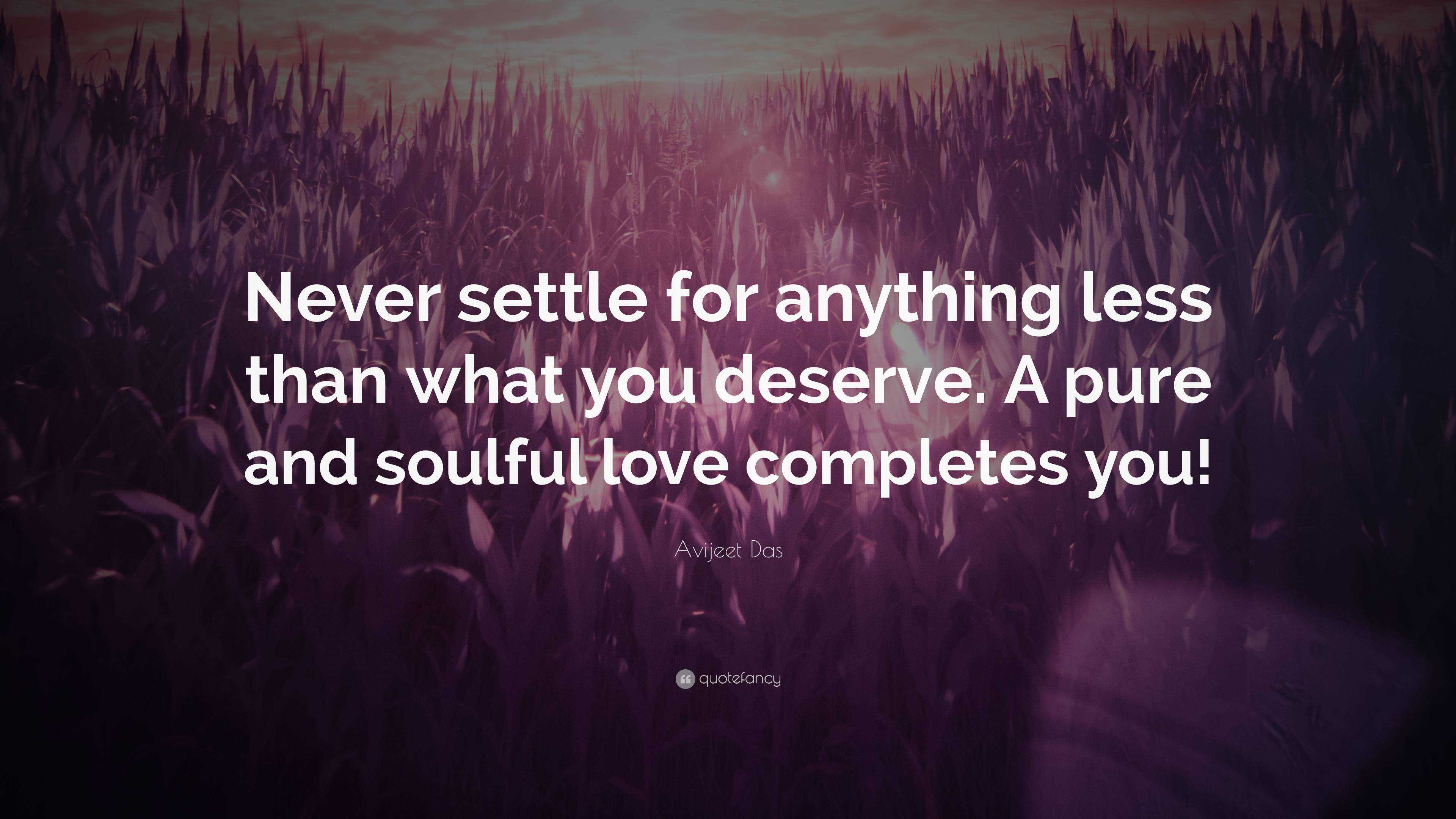Avijeet Das Quote: “Never settle for anything less than what you ...