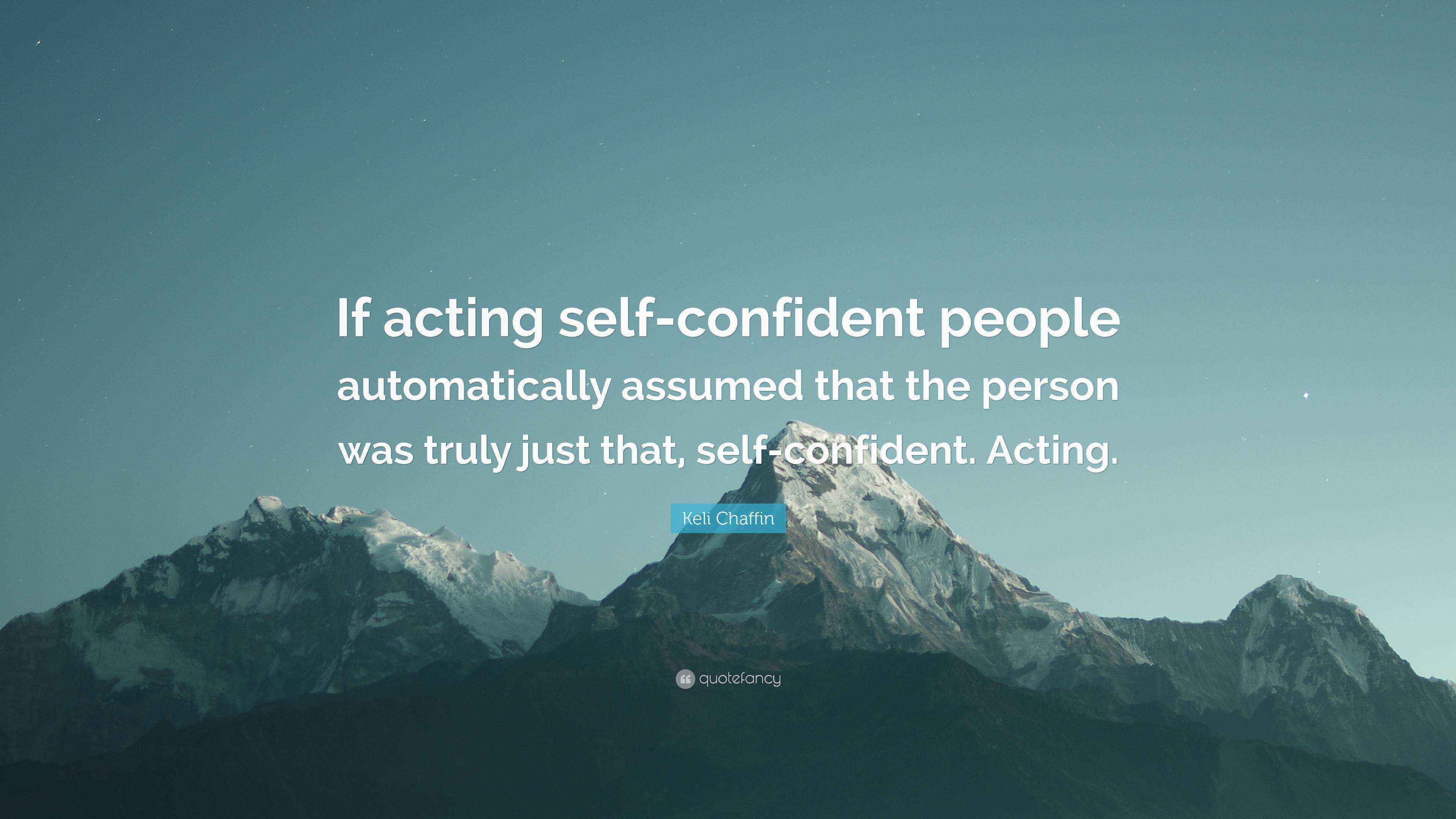 Keli Chaffin Quote: “If acting self-confident people automatically ...