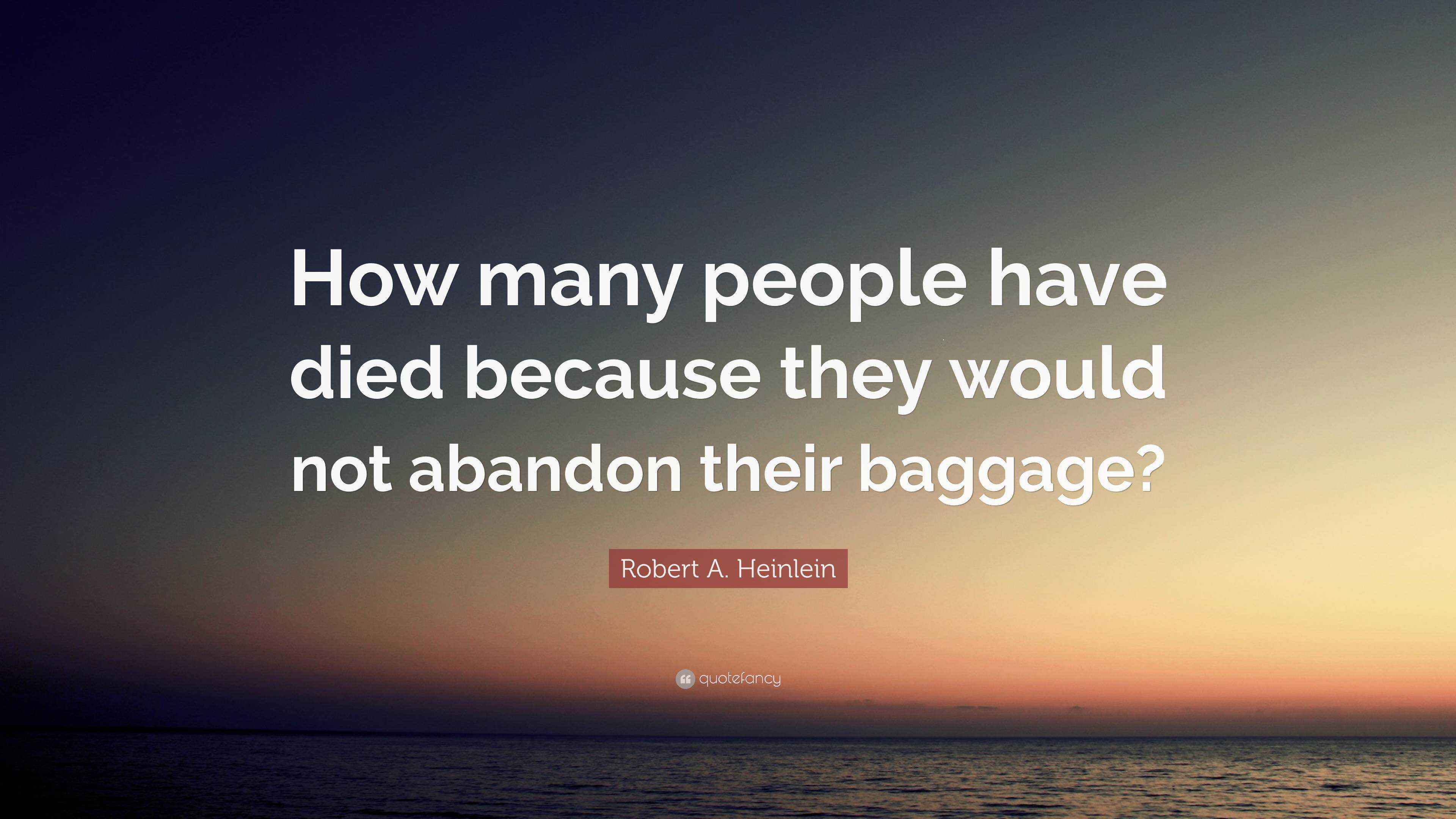 Robert A. Heinlein Quote: “How many people have died because they would ...
