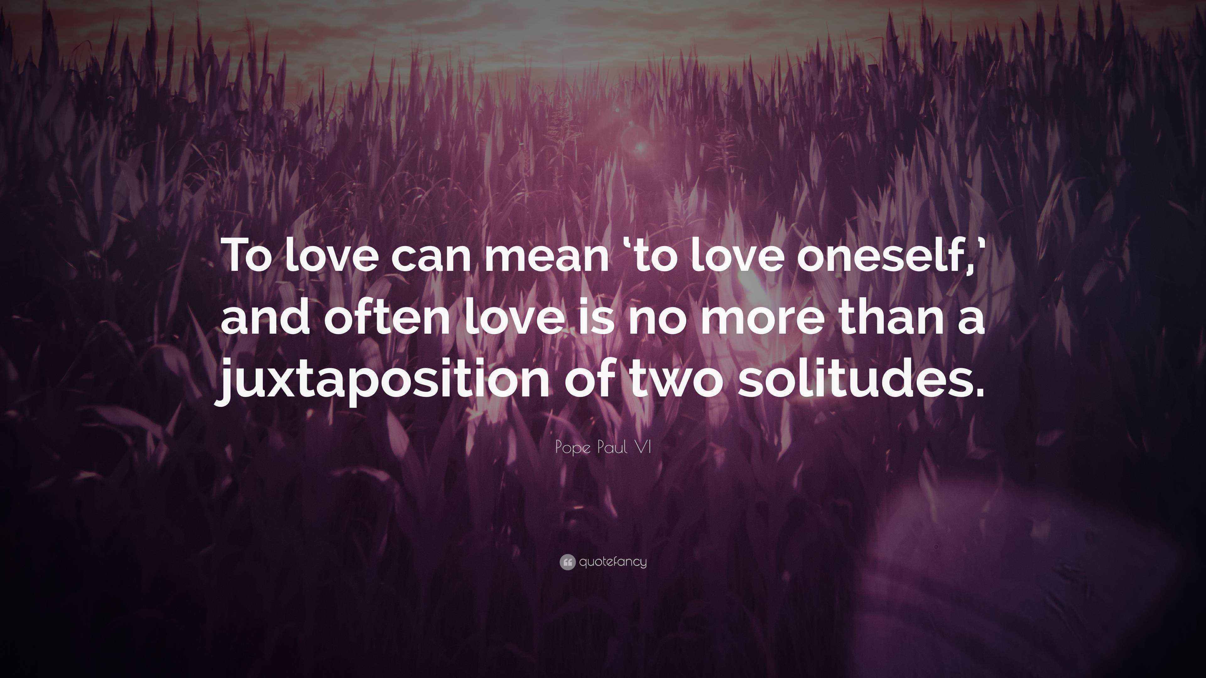 Pope Paul VI Quote: “To love can mean ‘to love oneself,’ and often love ...