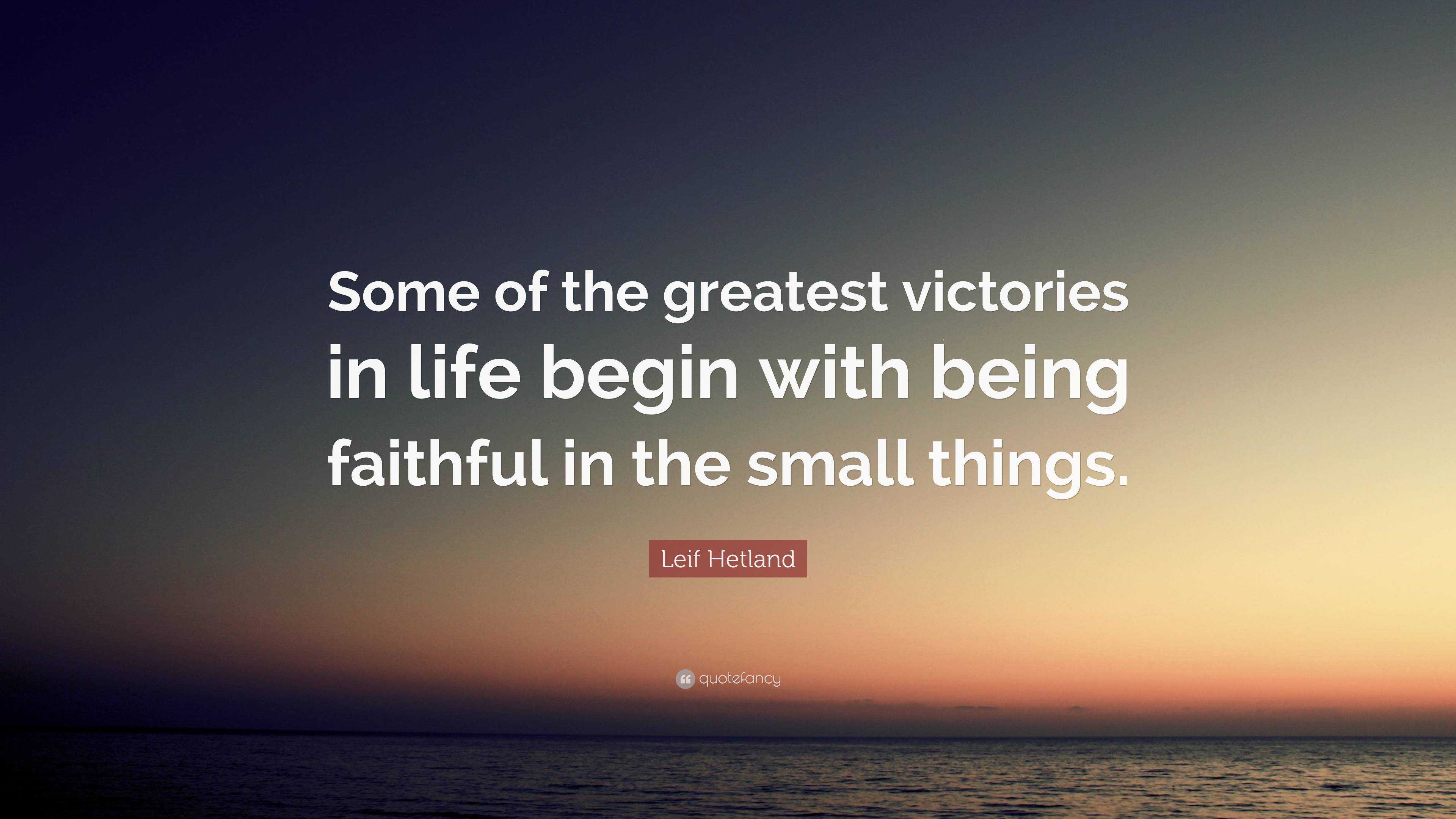Leif Hetland Quote: “Some of the greatest victories in life begin with ...