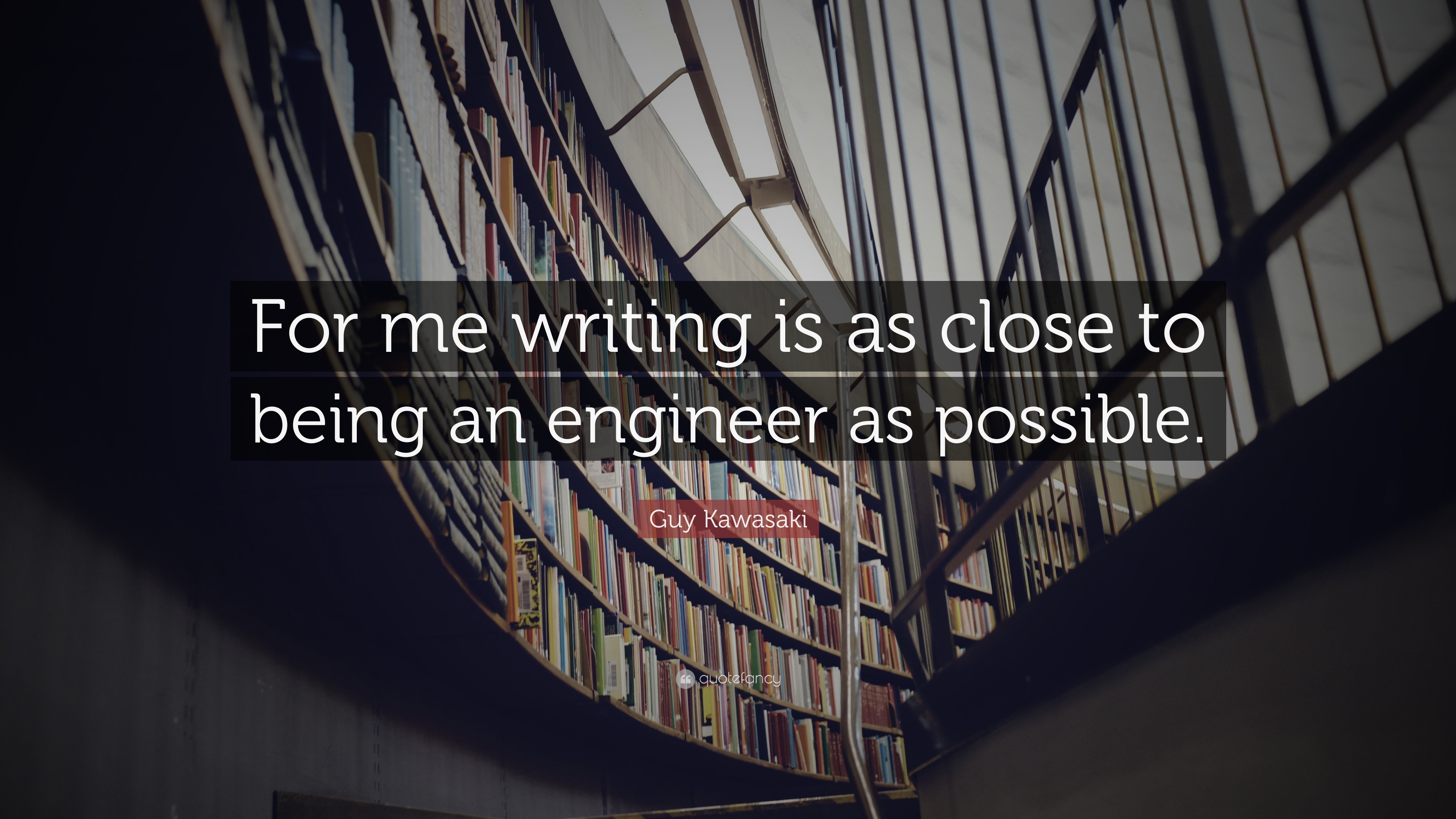 Guy Kawasaki Quote: “For me writing is as close to being an engineer as ...