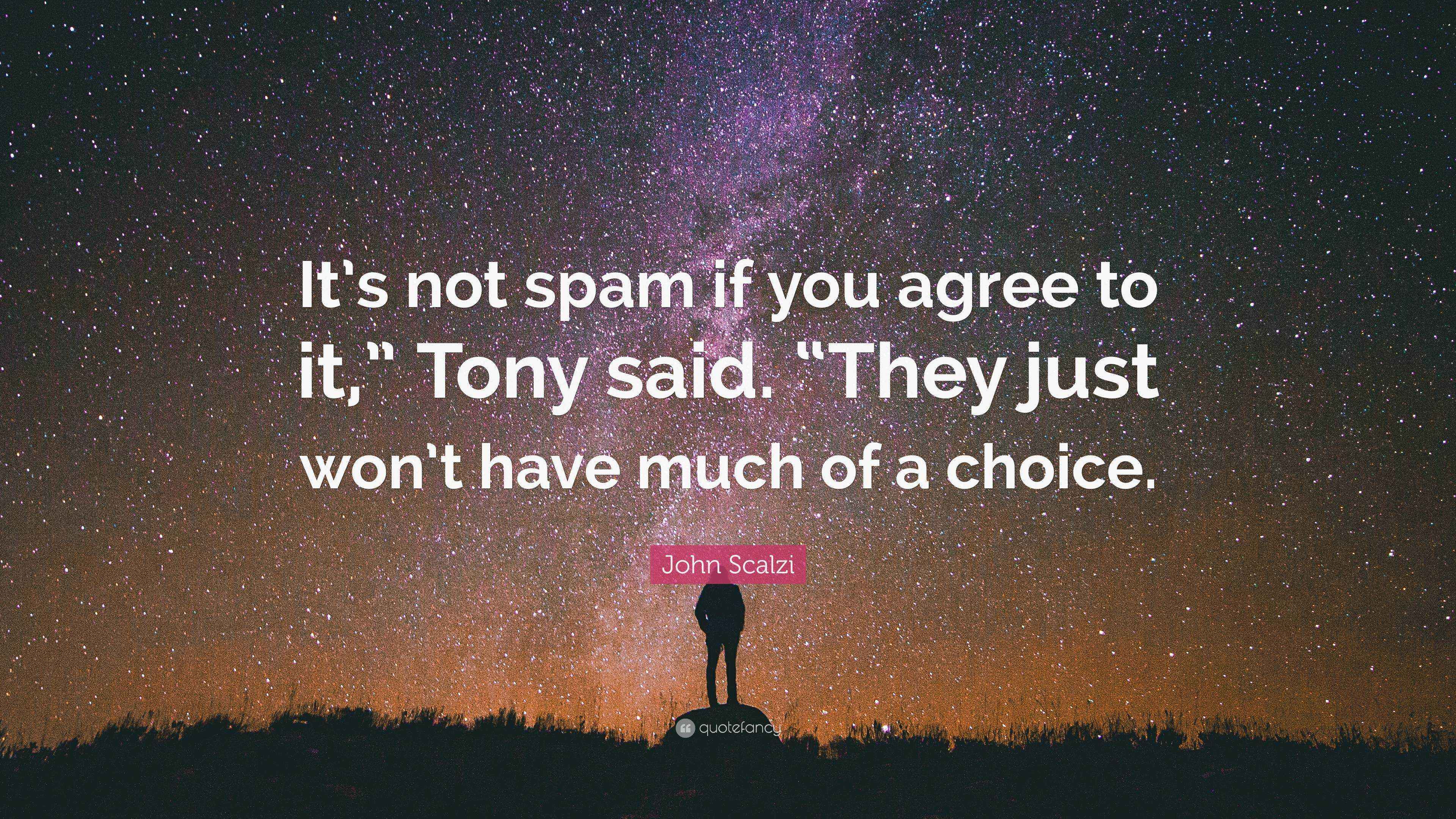 John Scalzi Quote: “It’s not spam if you agree to it,” Tony said. “They ...