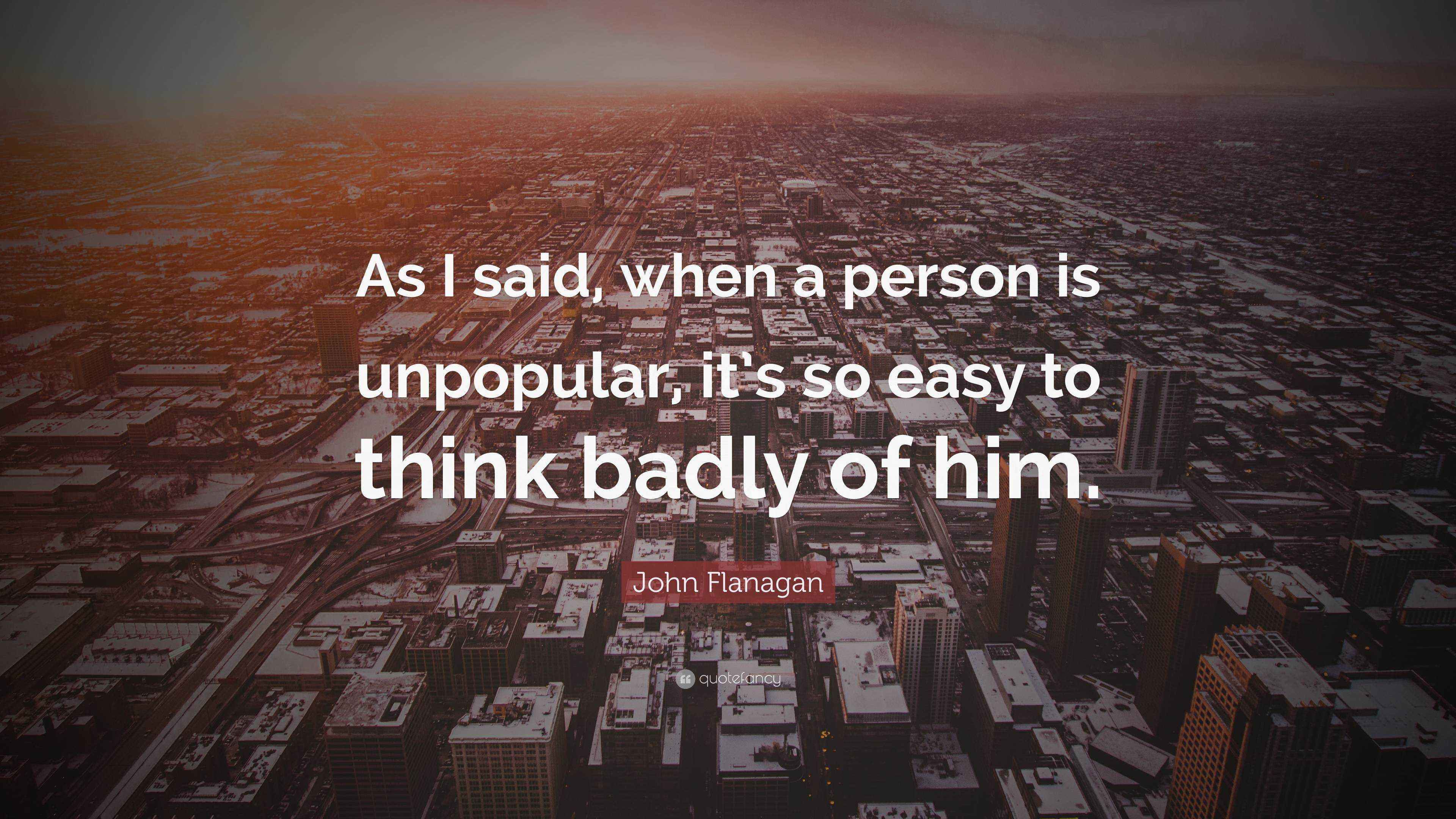 John Flanagan Quote: “As I said, when a person is unpopular, it’s so ...