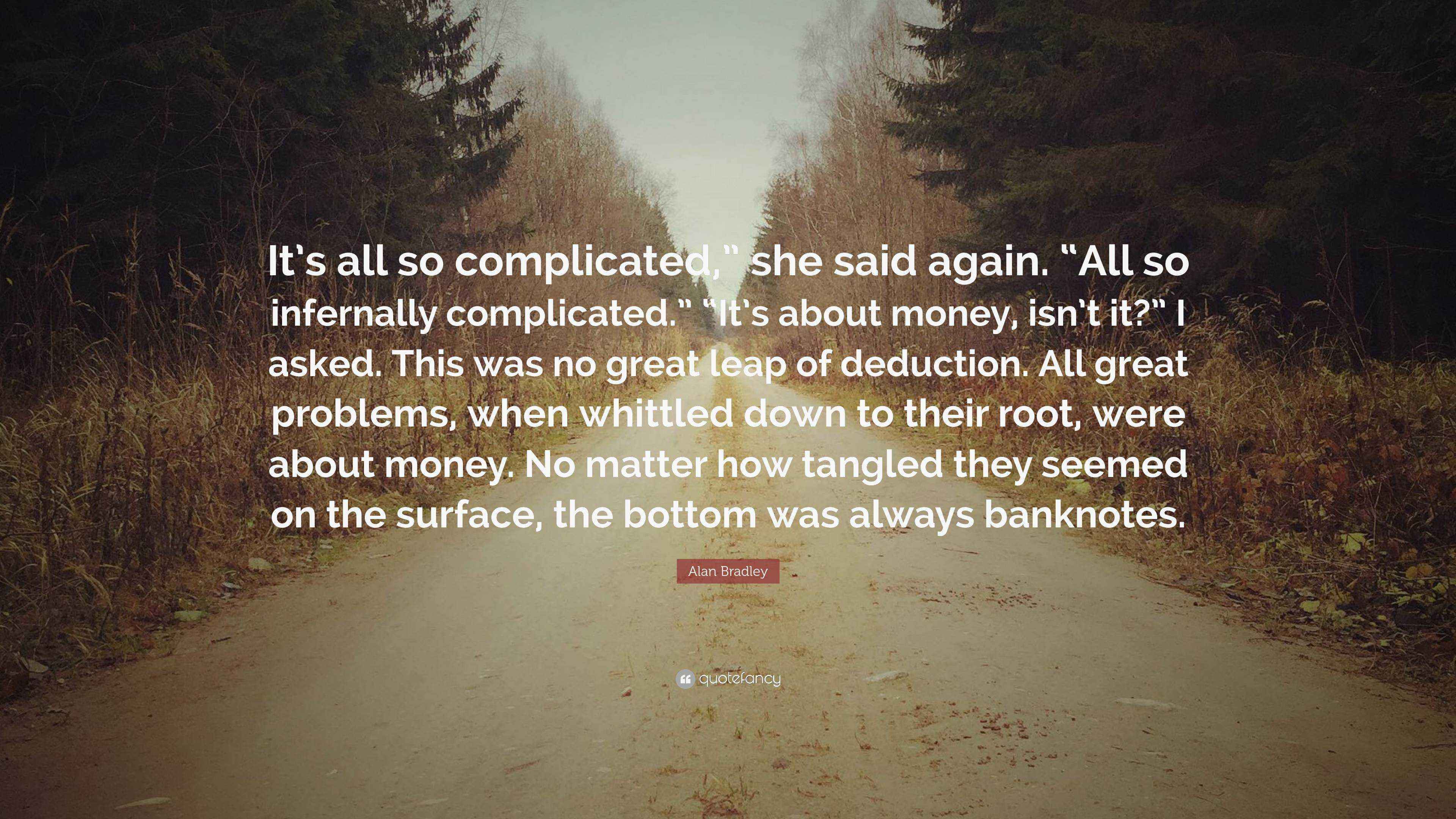 Alan Bradley Quote: “It’s all so complicated,” she said again. “All so ...