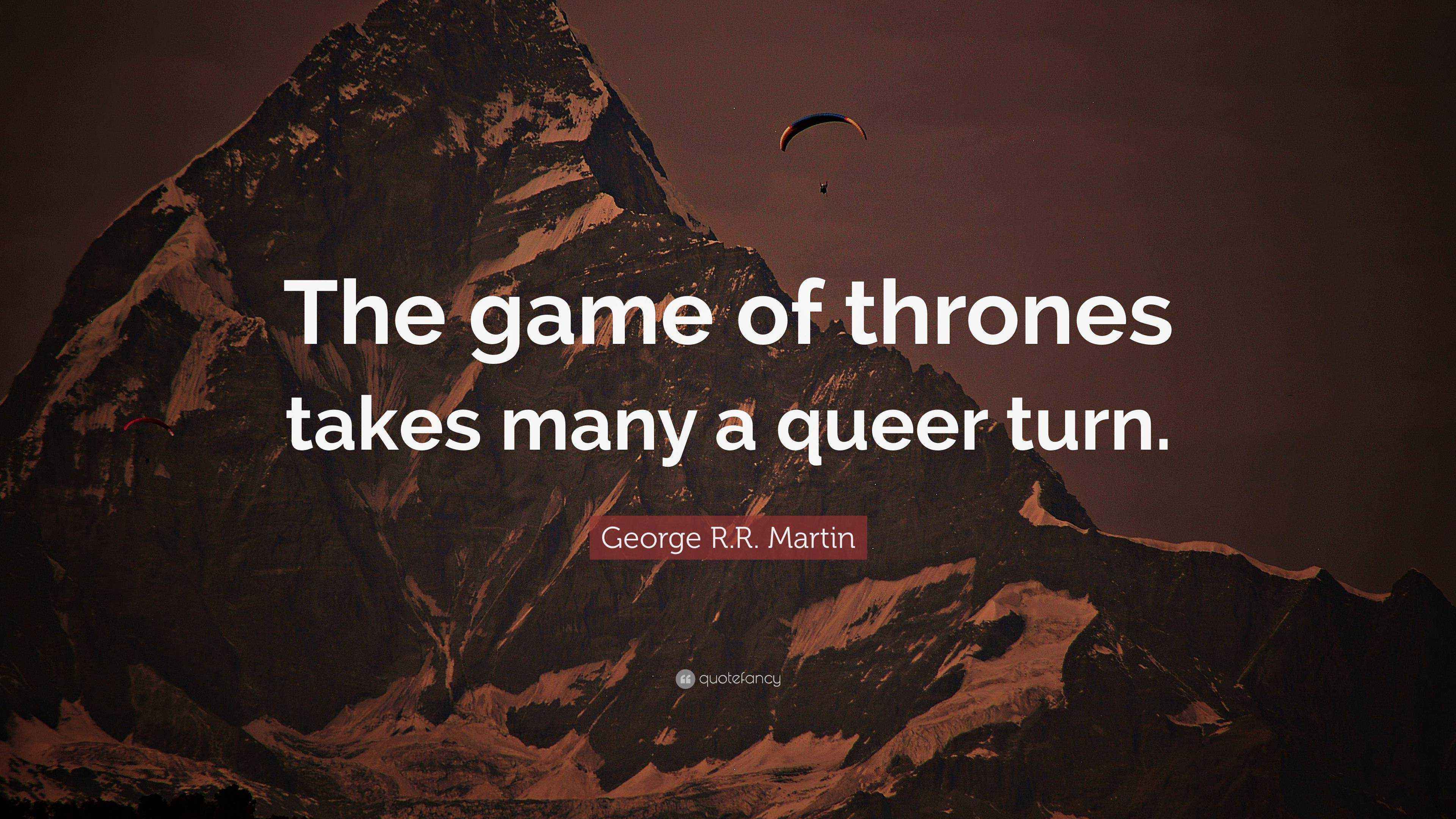 George R.R. Martin Quote: “The game of thrones takes many a queer turn.”