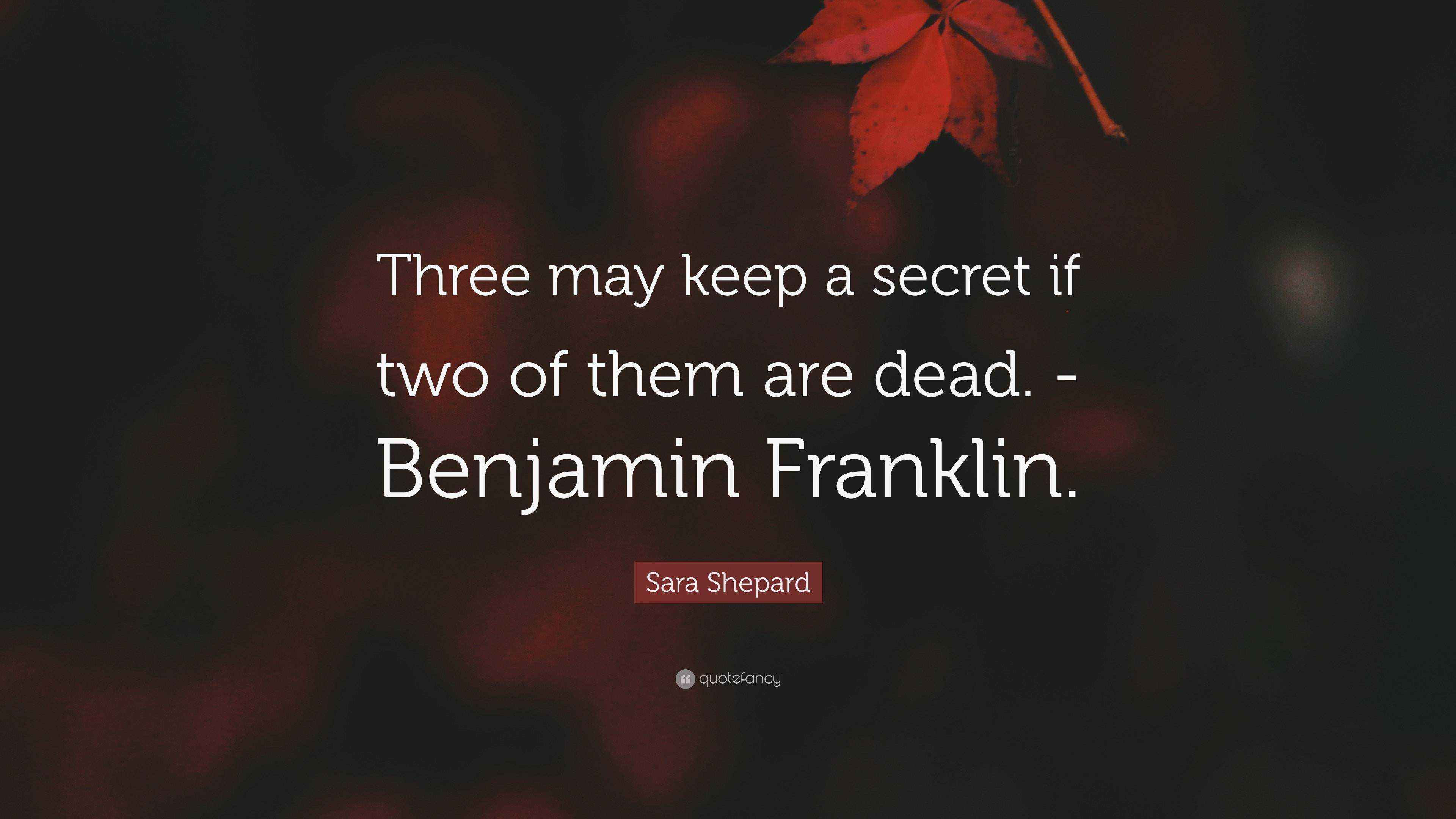 Sara Shepard Quote: “Three may keep a secret if two of them are dead ...