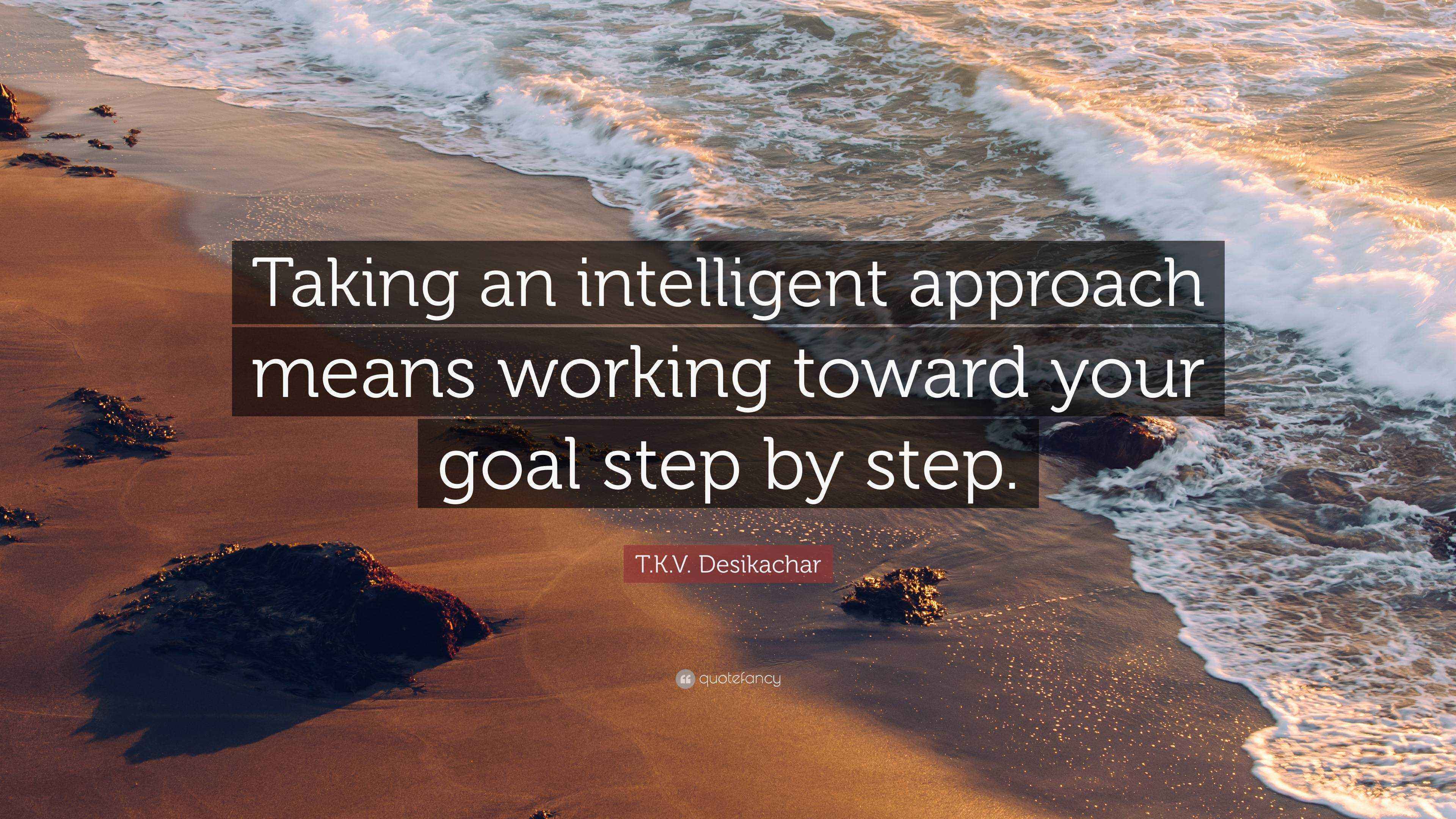 T.K.V. Desikachar Quote: “Taking an intelligent approach means working ...
