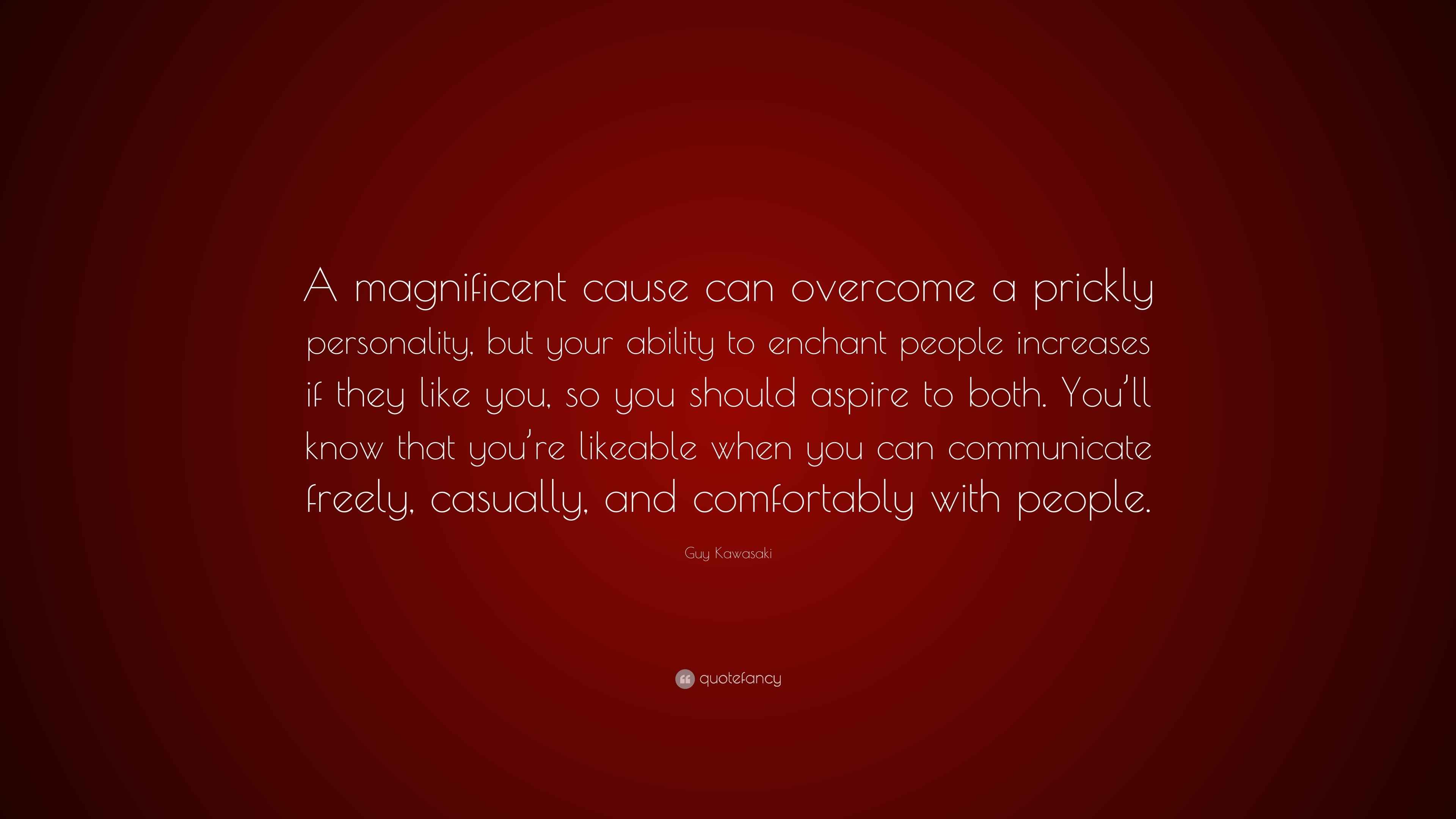Guy Kawasaki Quote: “A magnificent cause can overcome a prickly ...