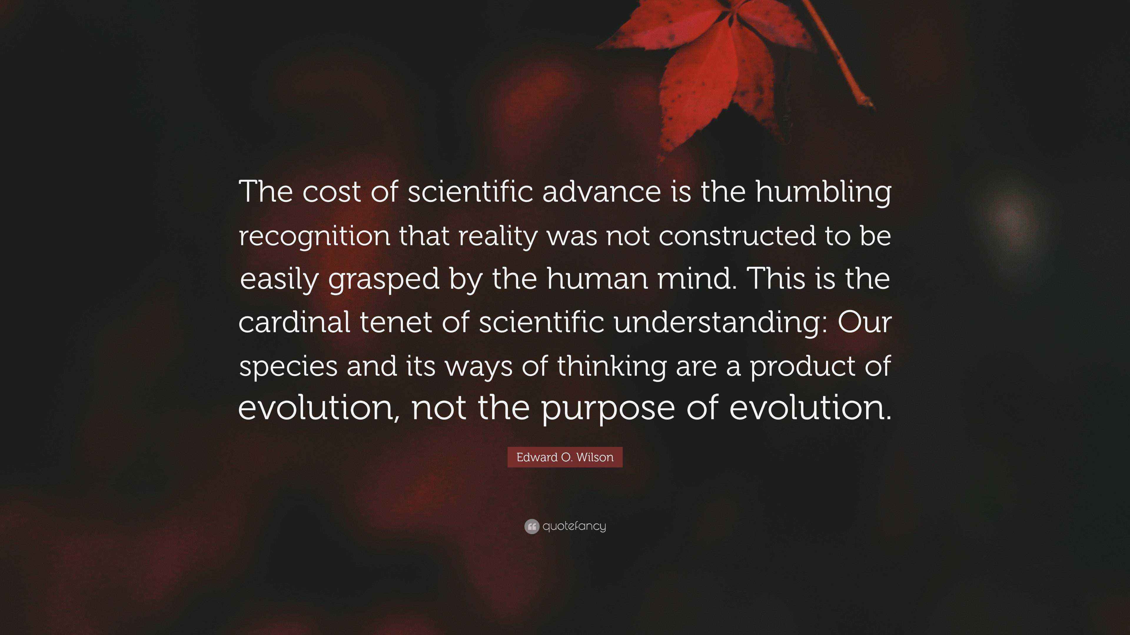 Edward O. Wilson Quote: “The cost of scientific advance is the humbling ...