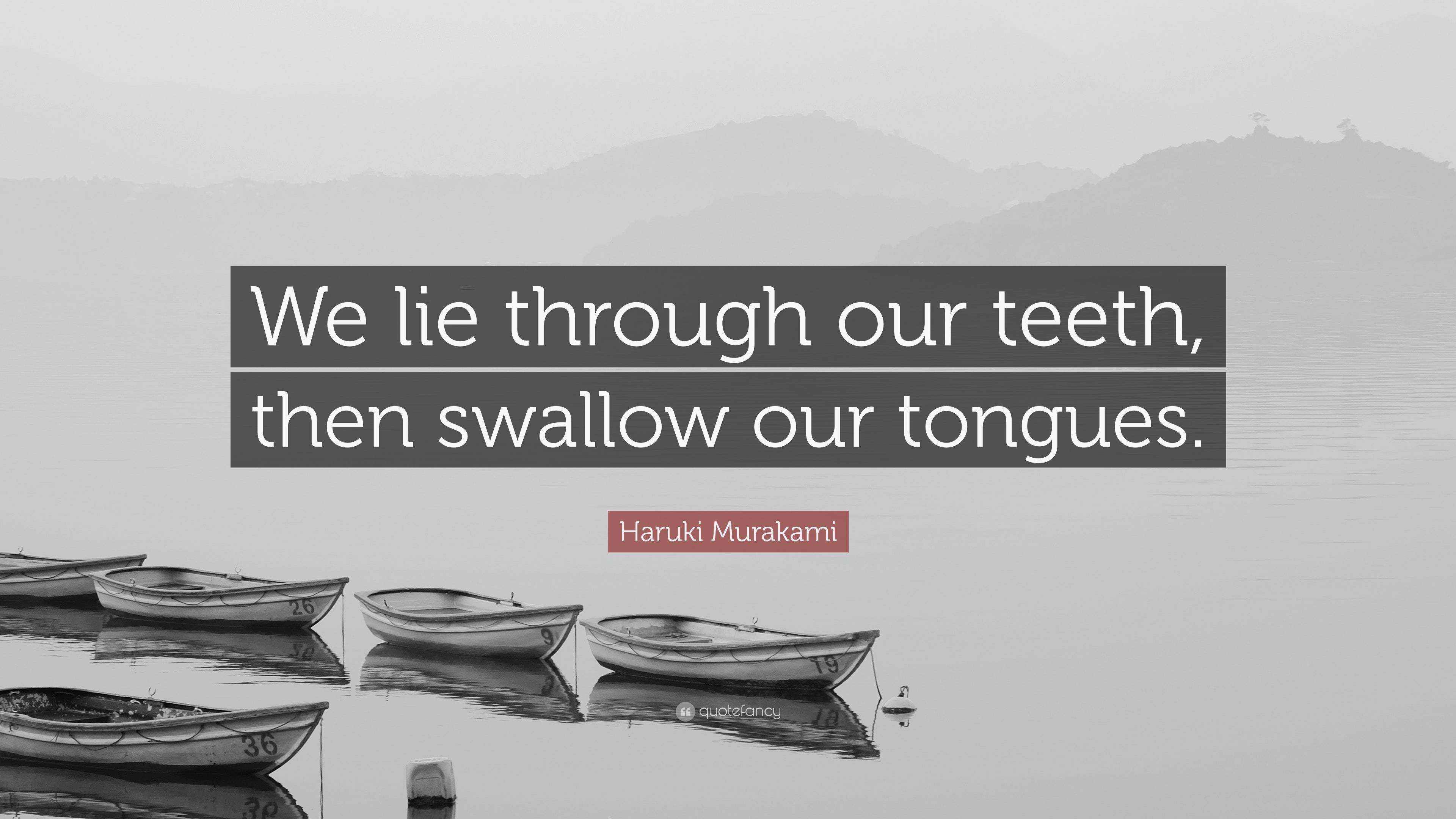 Haruki Murakami Quote: “We lie through our teeth, then swallow our ...
