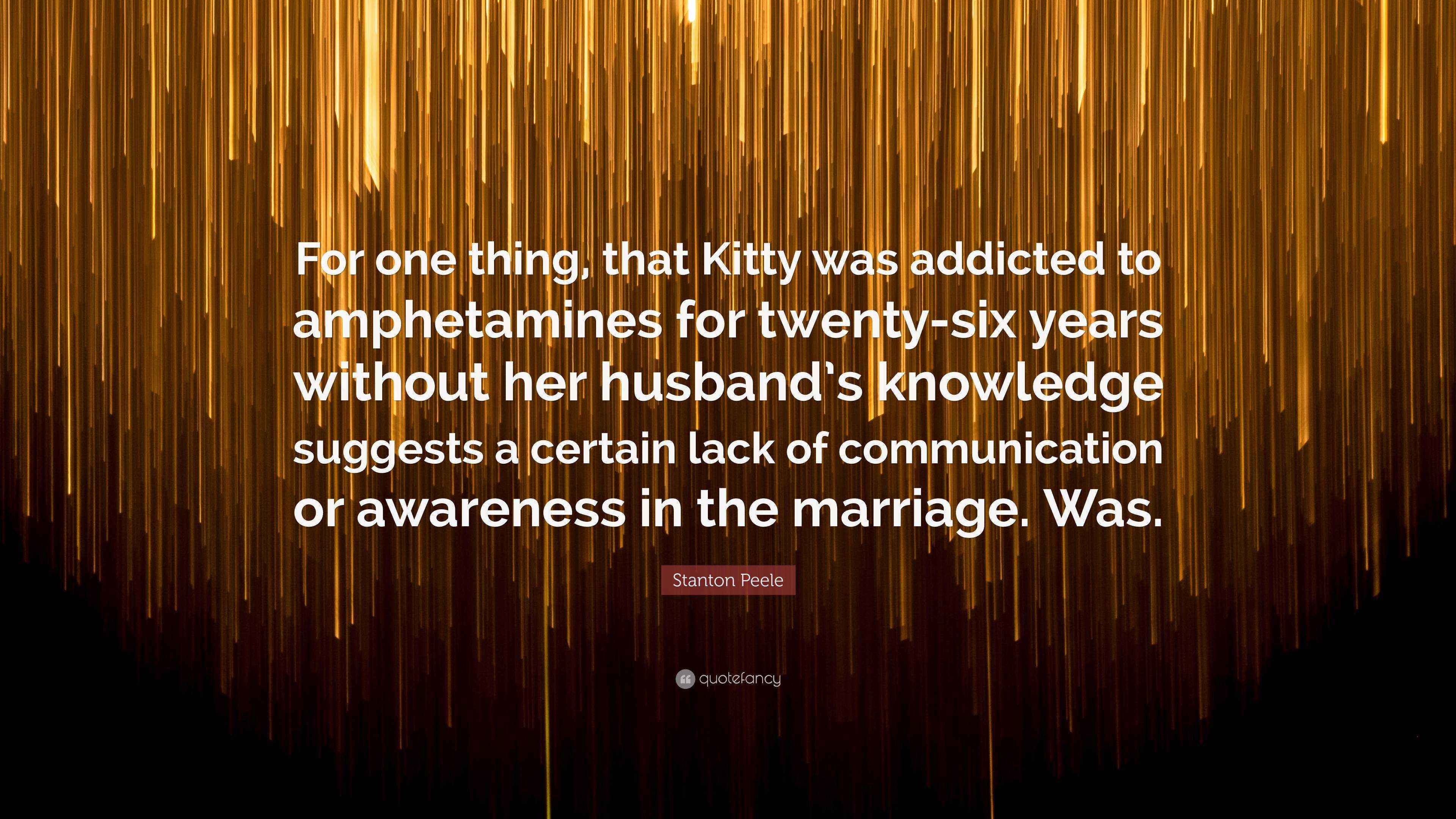 Stanton Peele Quote: “For one thing, that Kitty was addicted to ...