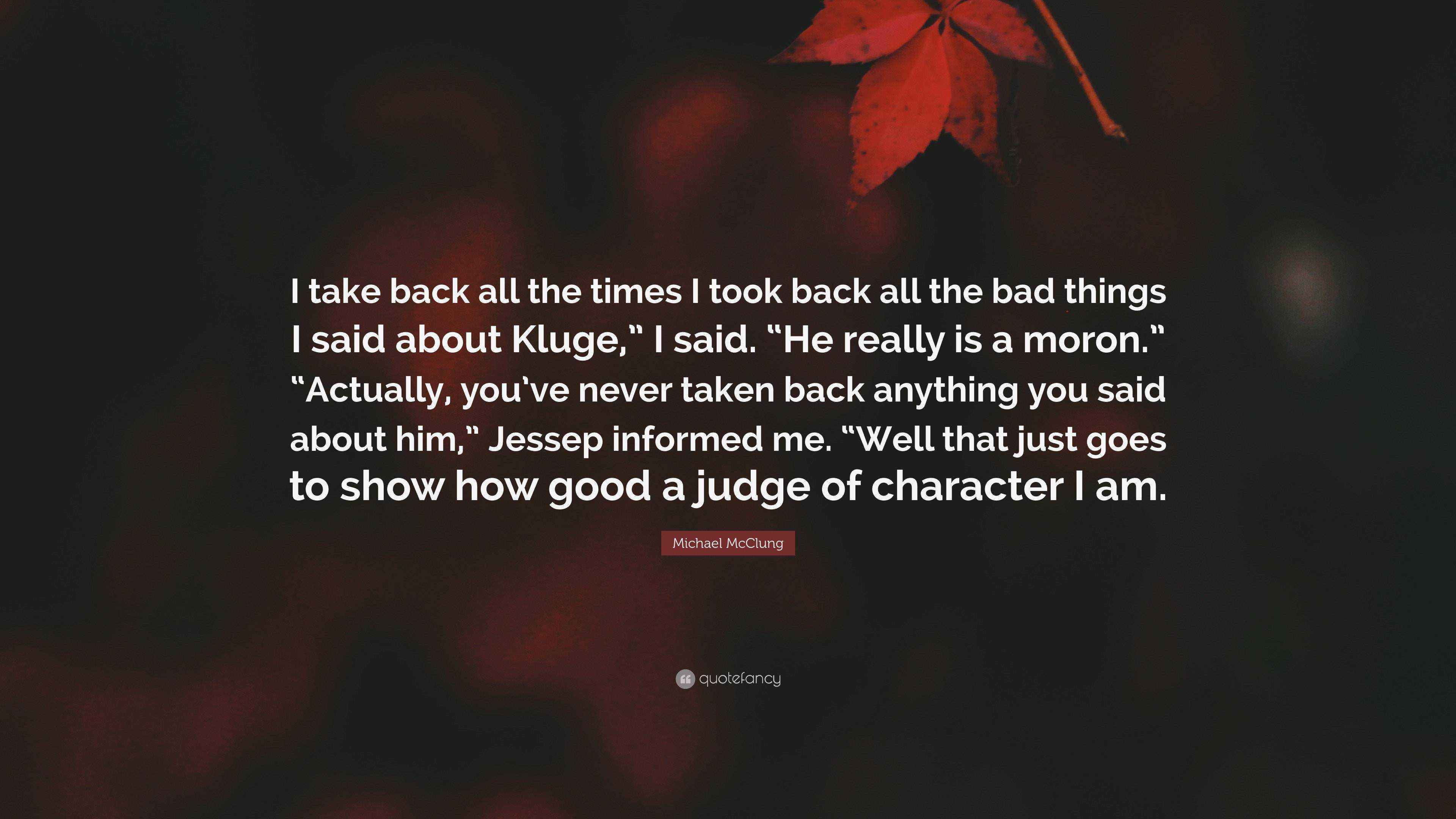 Michael McClung Quote: “I take back all the times I took back all the ...