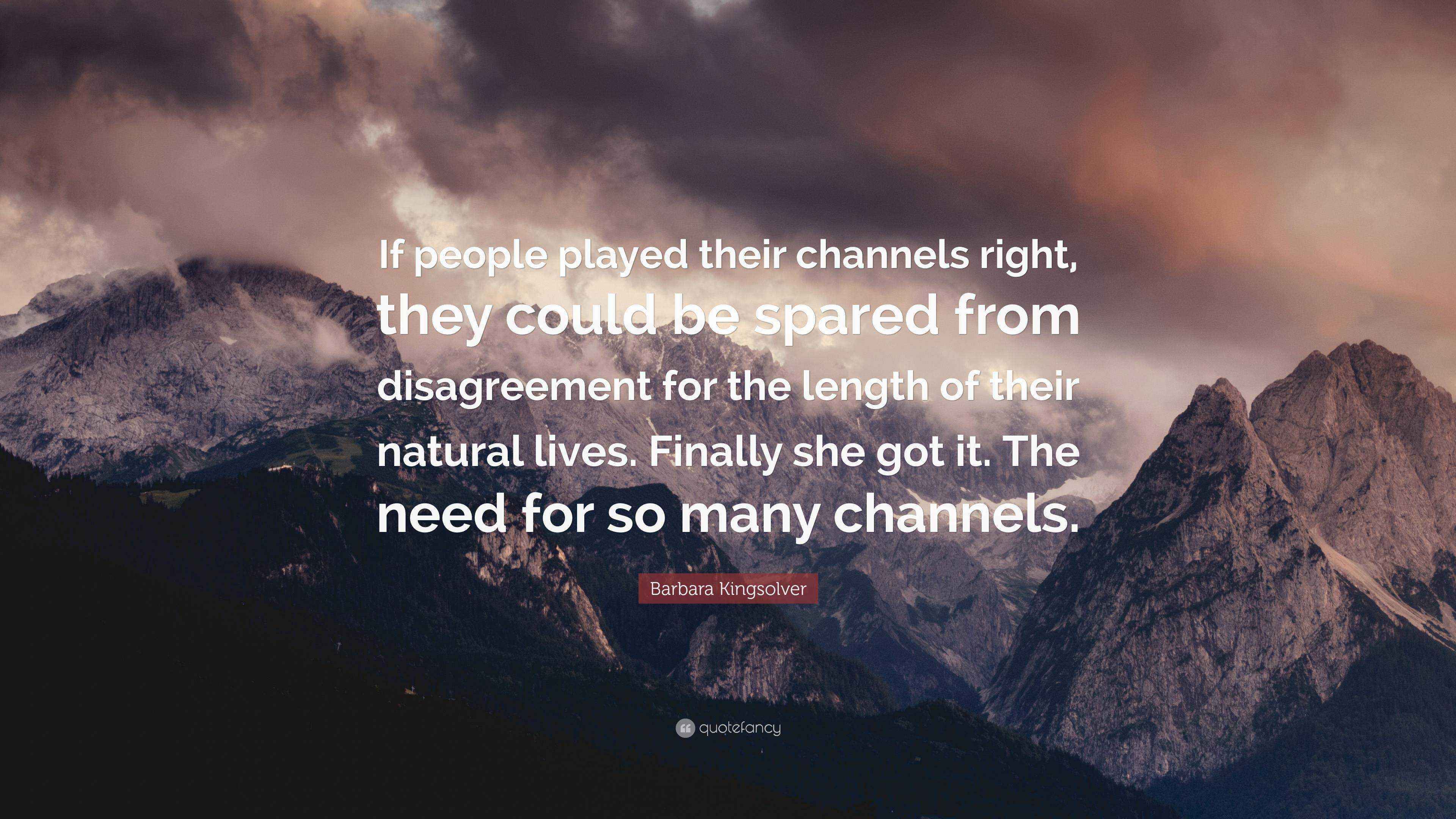 Barbara Kingsolver Quote: “If people played their channels right, they ...