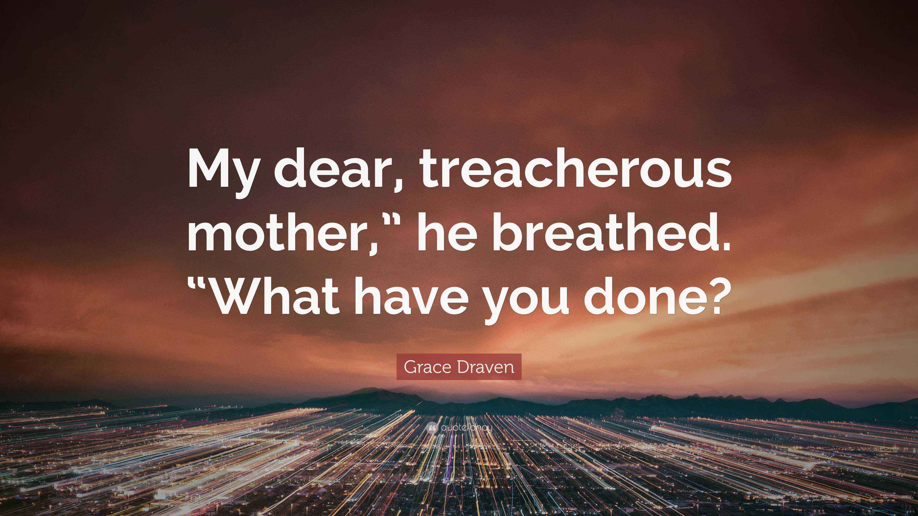 Grace Draven Quote: “My dear, treacherous mother,” he breathed. “What ...