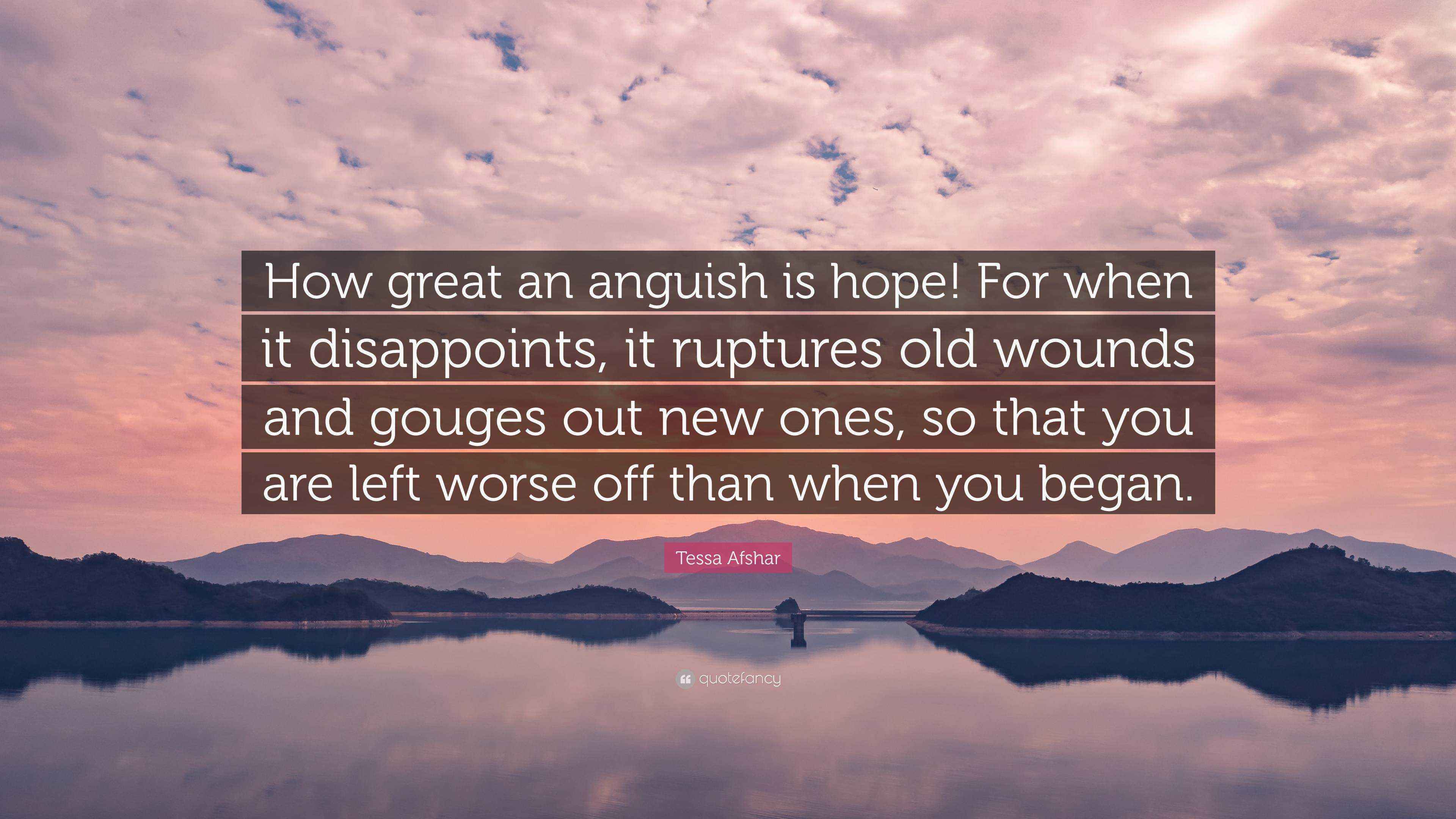 Tessa Afshar Quote: “How great an anguish is hope! For when it ...