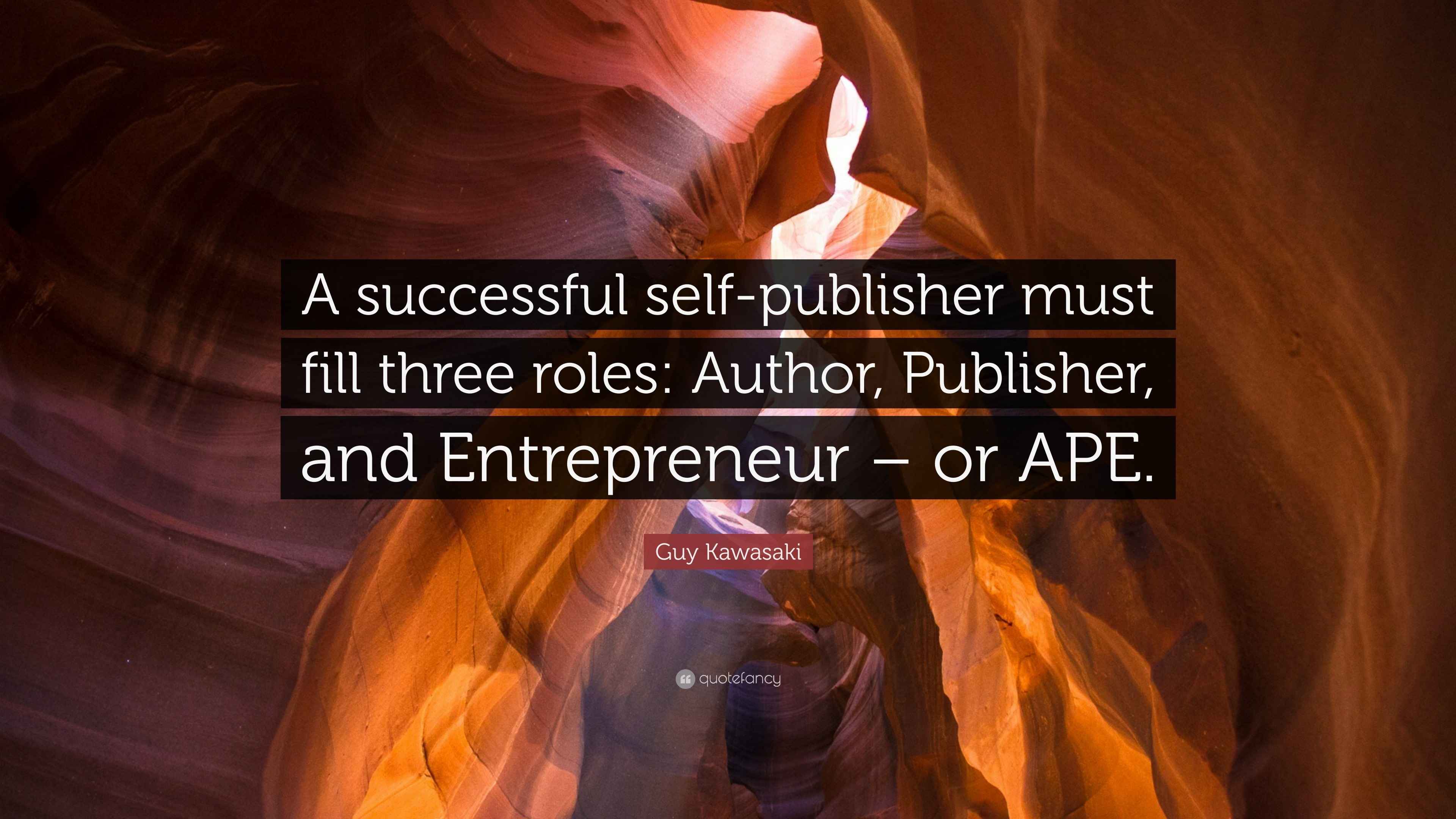 Guy Kawasaki Quote: “A successful self-publisher must fill three roles ...