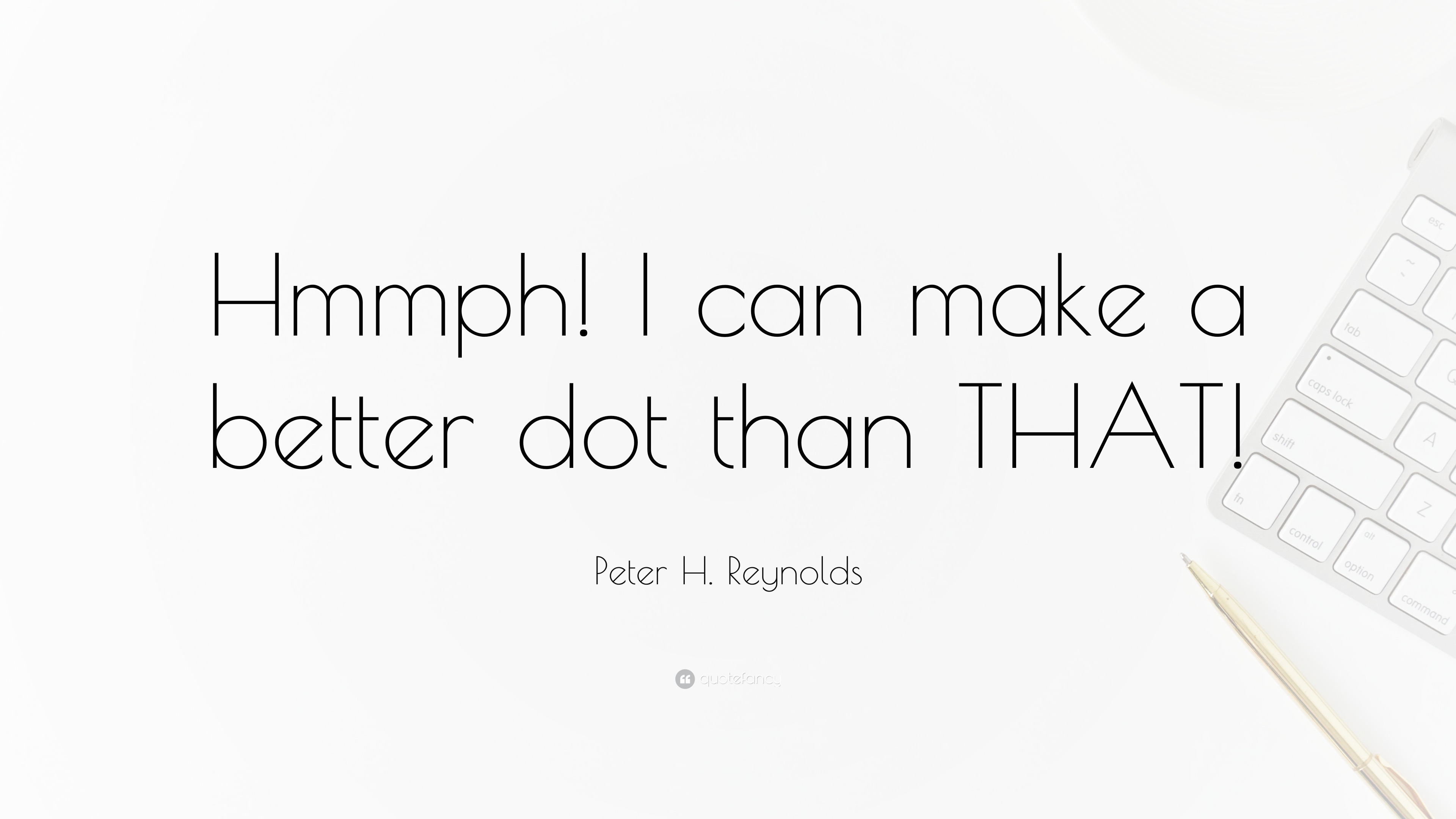 Peter H. Reynolds Quote: “Hmmph! I can make a better dot than THAT!”