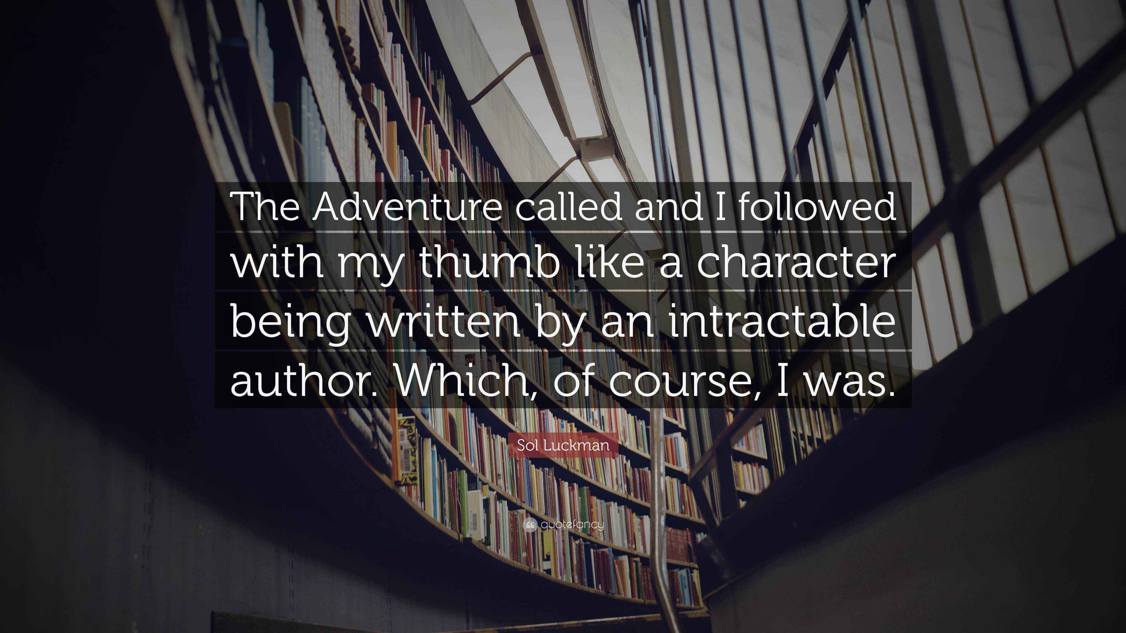 Sol Luckman Quote: “The Adventure called and I followed with my thumb ...