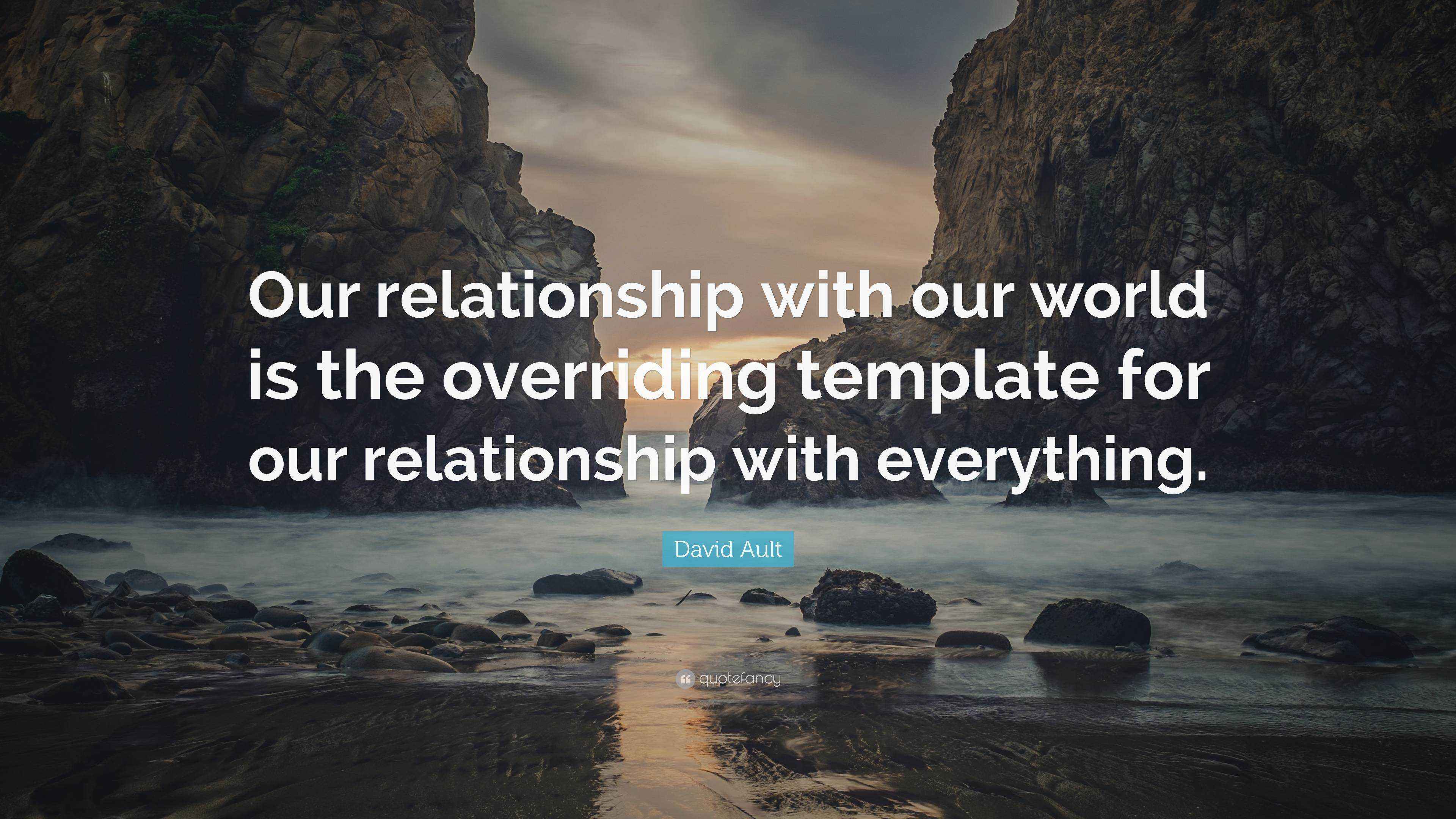 David Ault Quote: “Our relationship with our world is the overriding ...