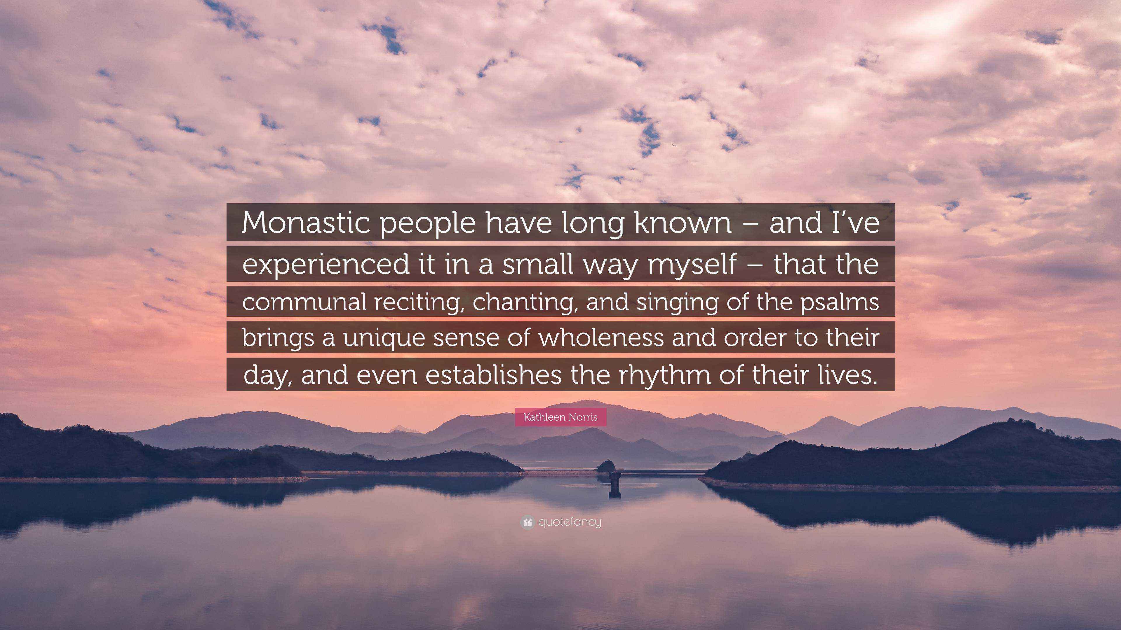 Kathleen Norris Quote: “Monastic people have long known – and I’ve ...